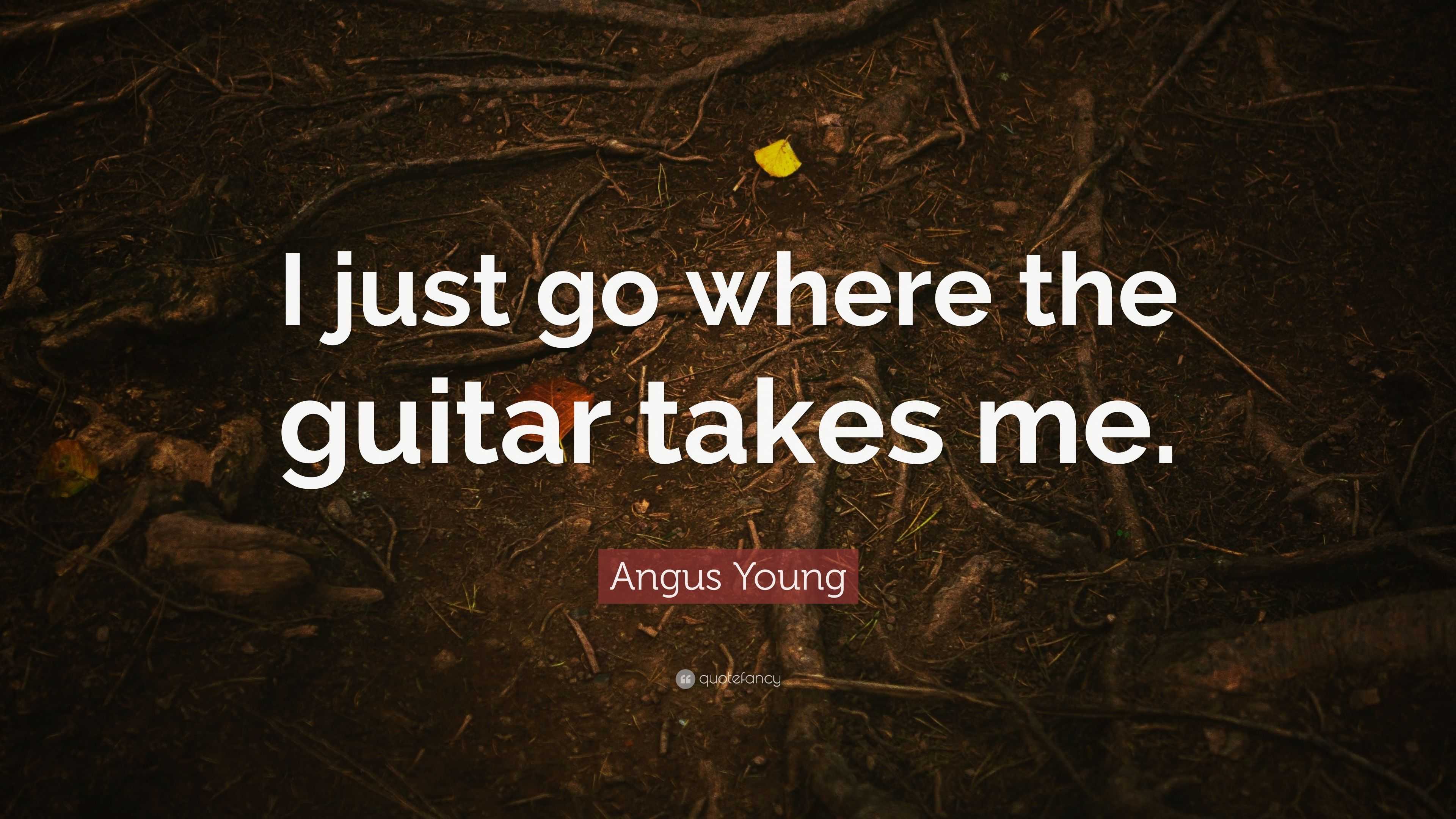 Angus Young Quote: “I just go where the guitar takes me.”