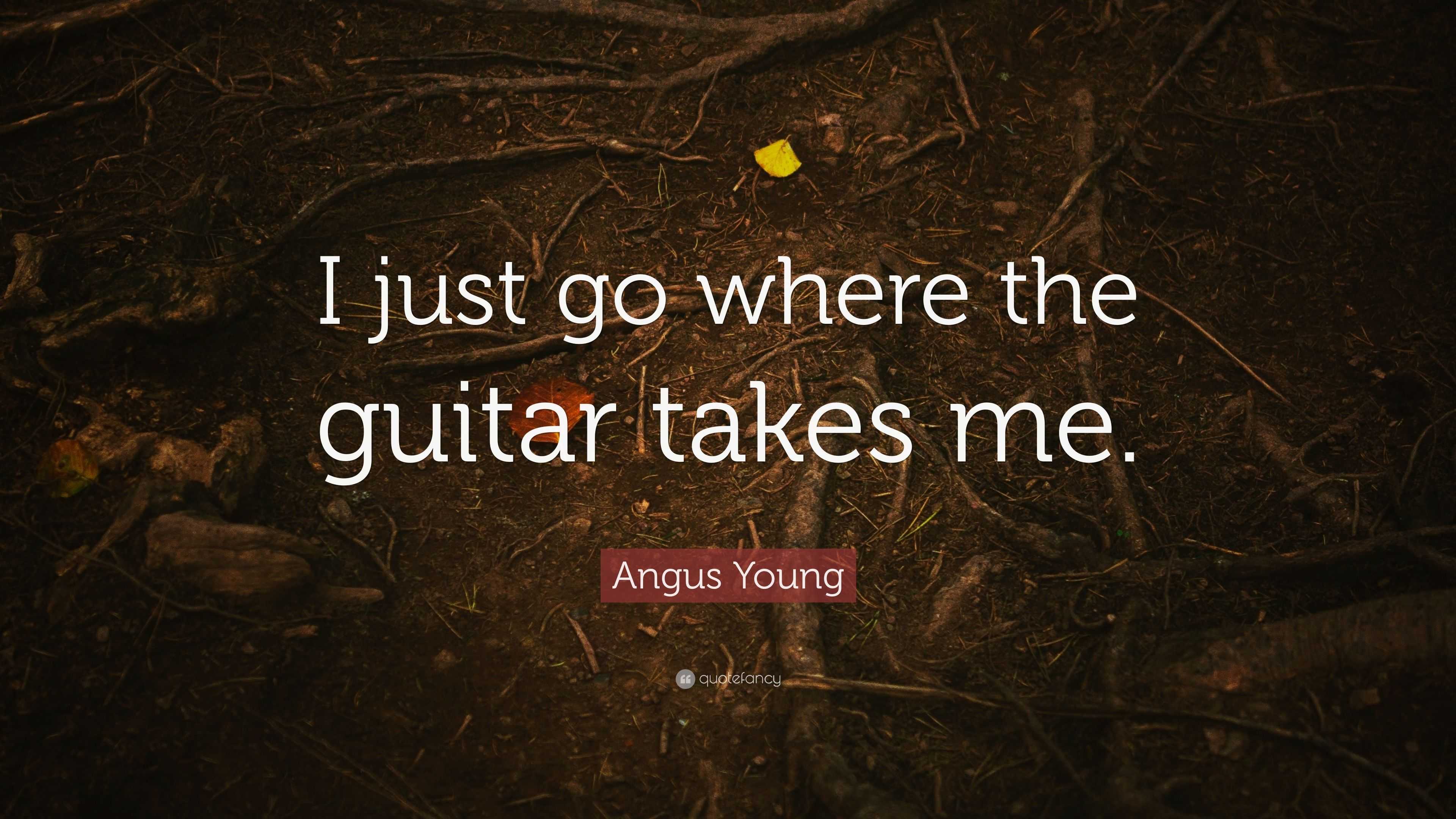 Angus Young Quote: “I just go where the guitar takes me.”