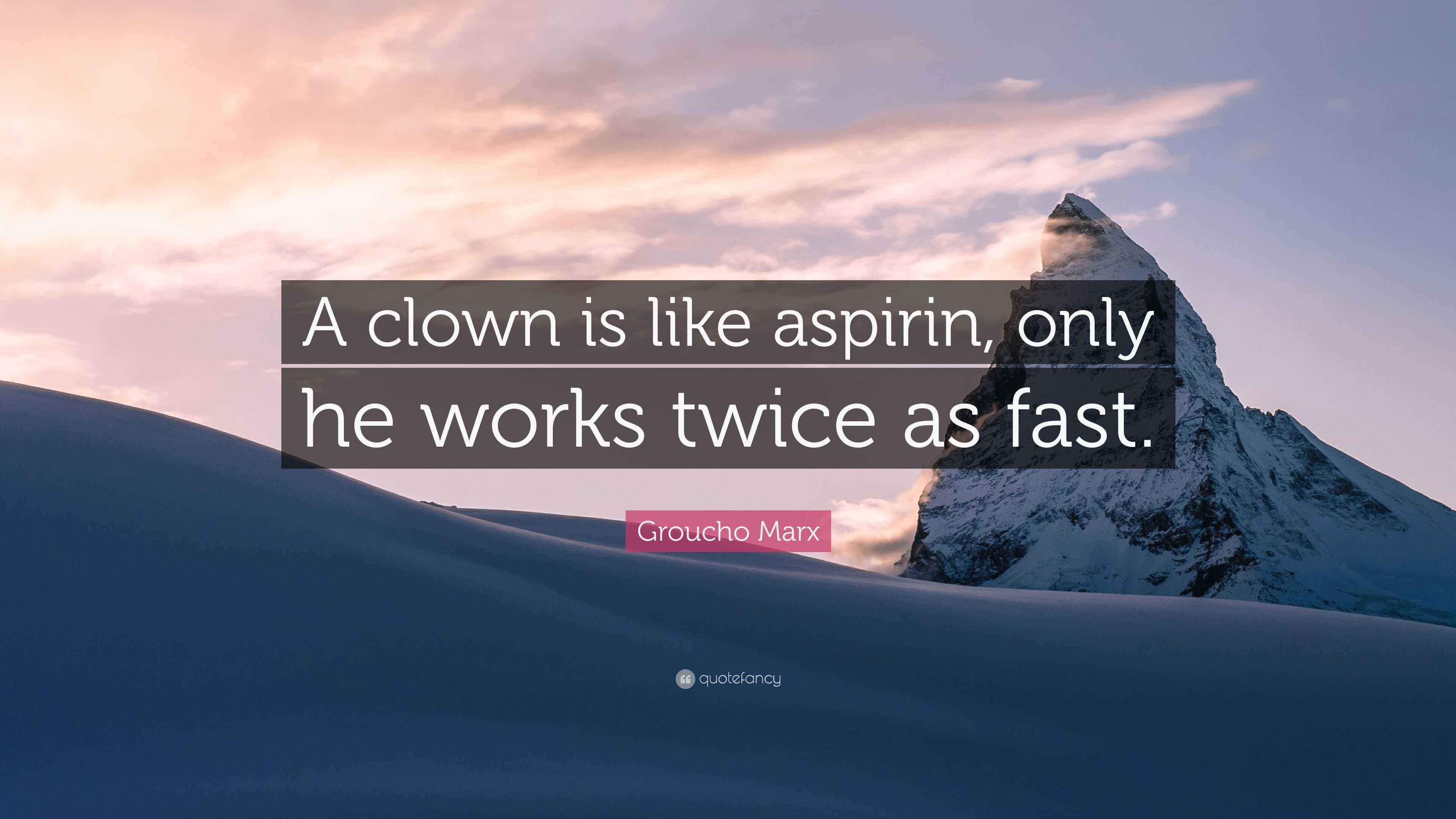 Groucho Marx Quote: “A clown is like aspirin, only he works twice as fast.”
