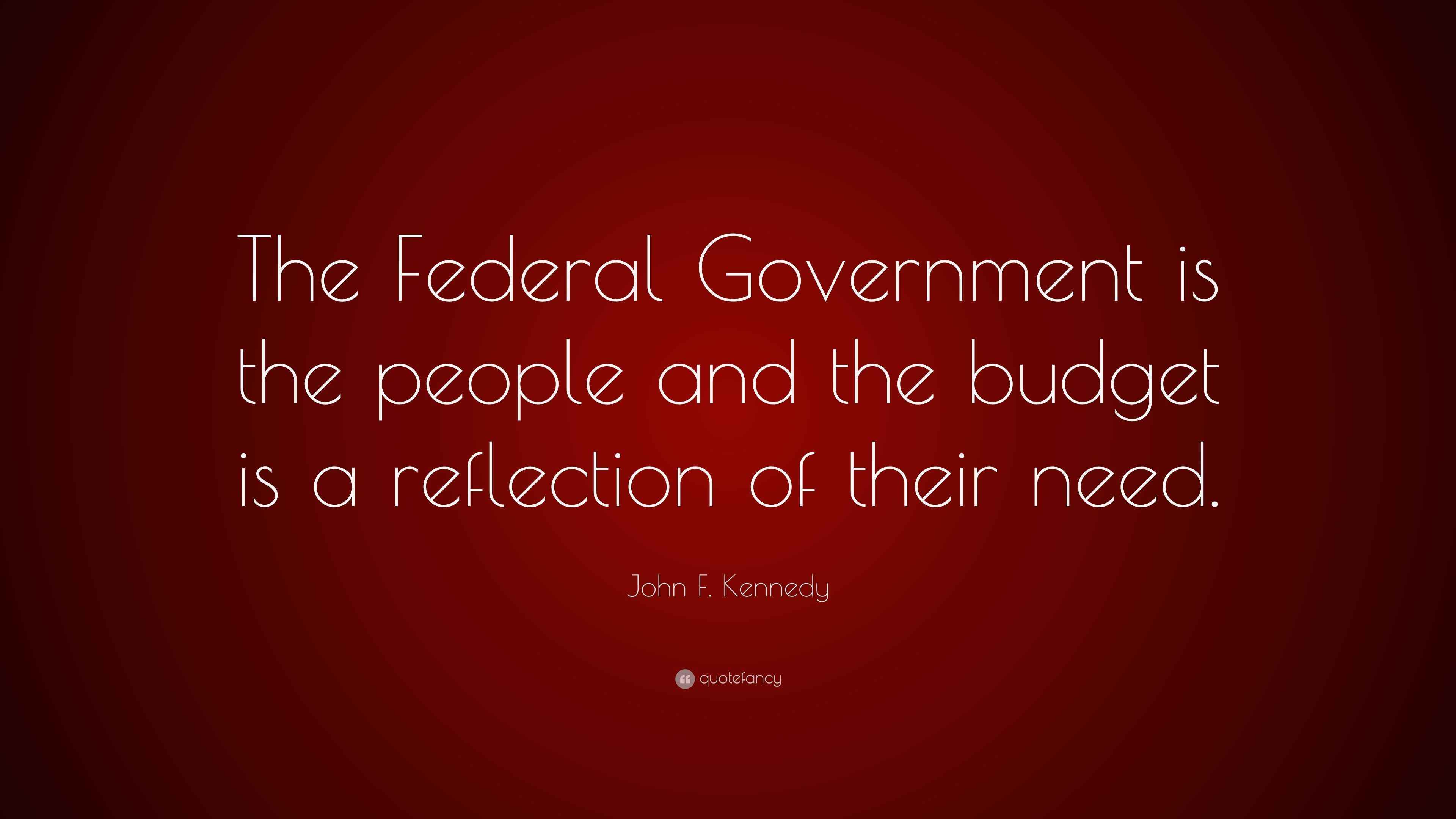 John F. Kennedy Quote: “The Federal Government is the people and the ...