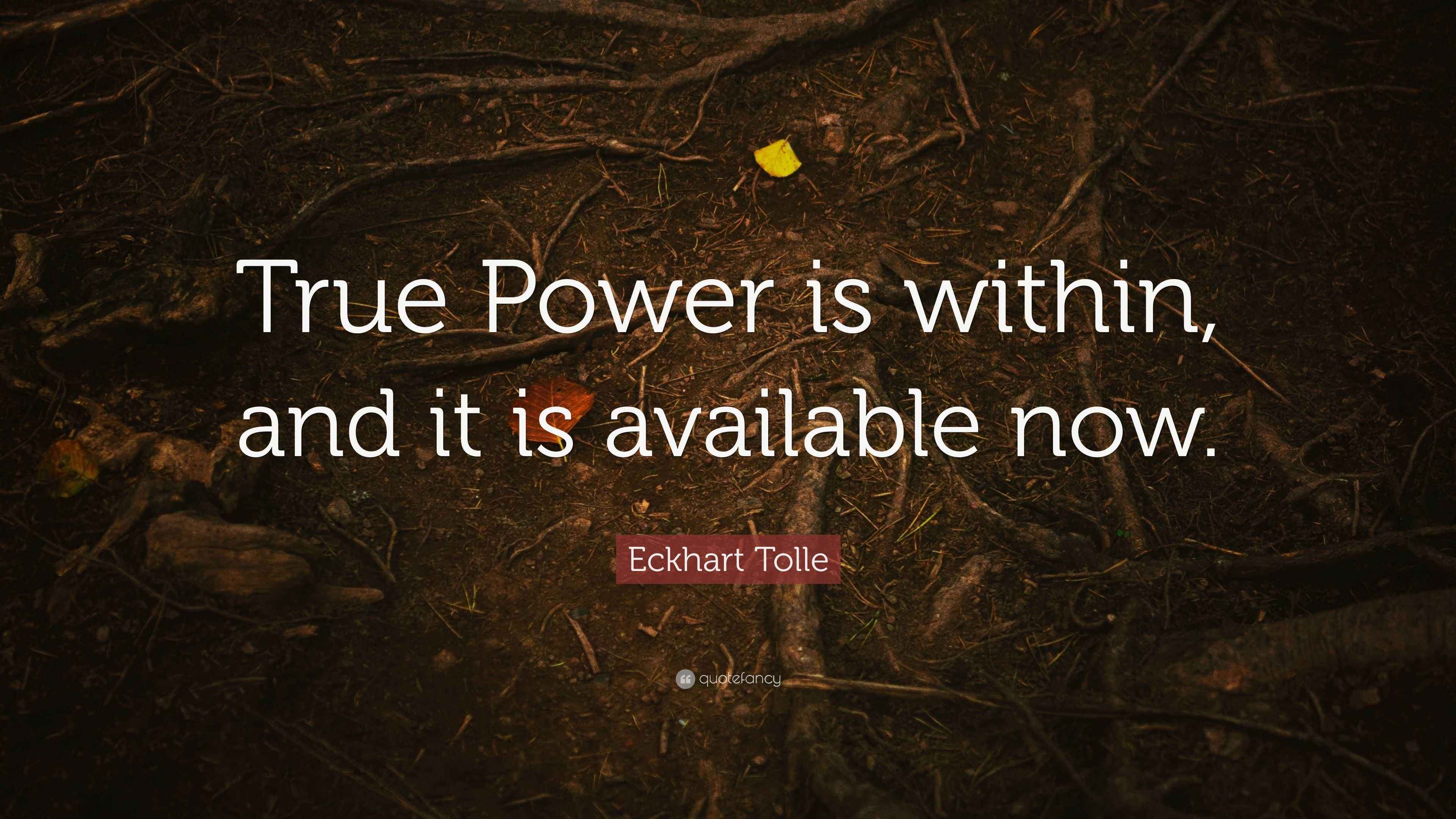 Eckhart Tolle Quote: “True Power is within, and it is available now.”