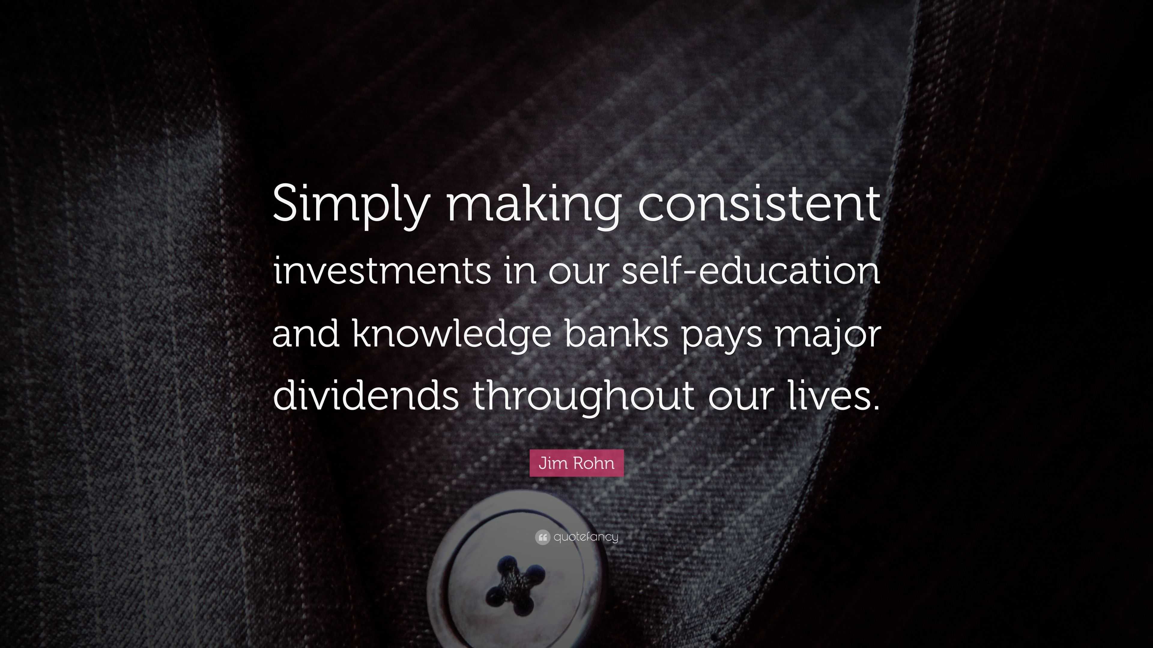 Jim Rohn Quote: “Simply making consistent investments in our self ...