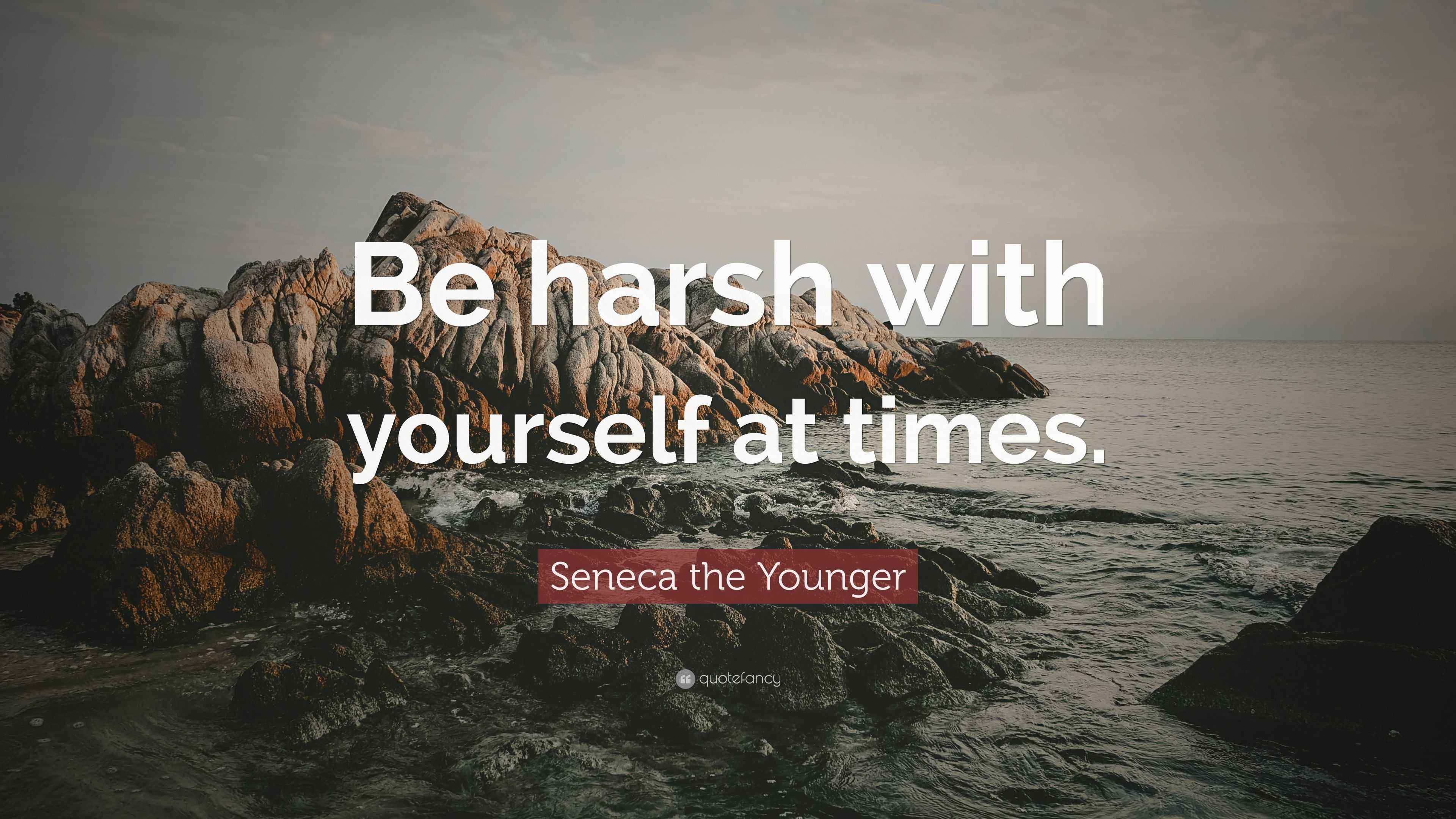 Seneca the Younger Quote: “Be harsh with yourself at times.”