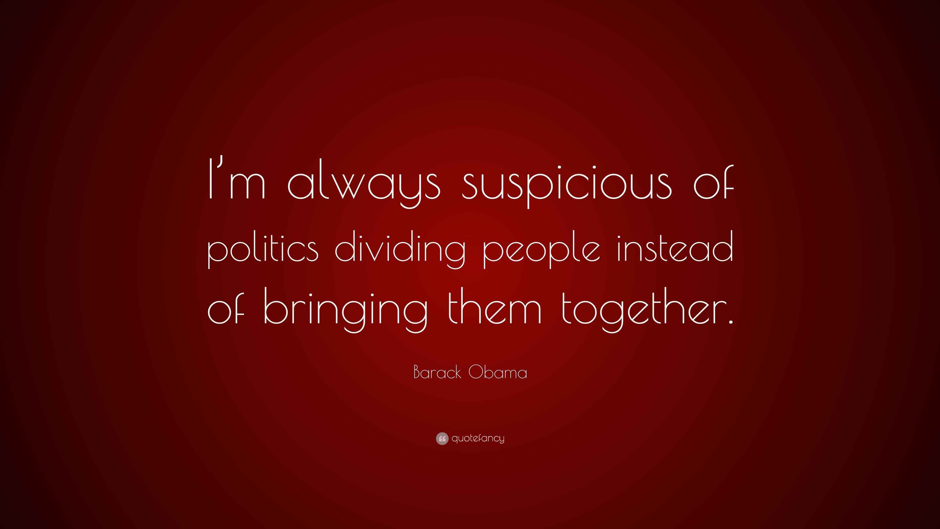 Barack Obama Quote: “I’m always suspicious of politics dividing people ...