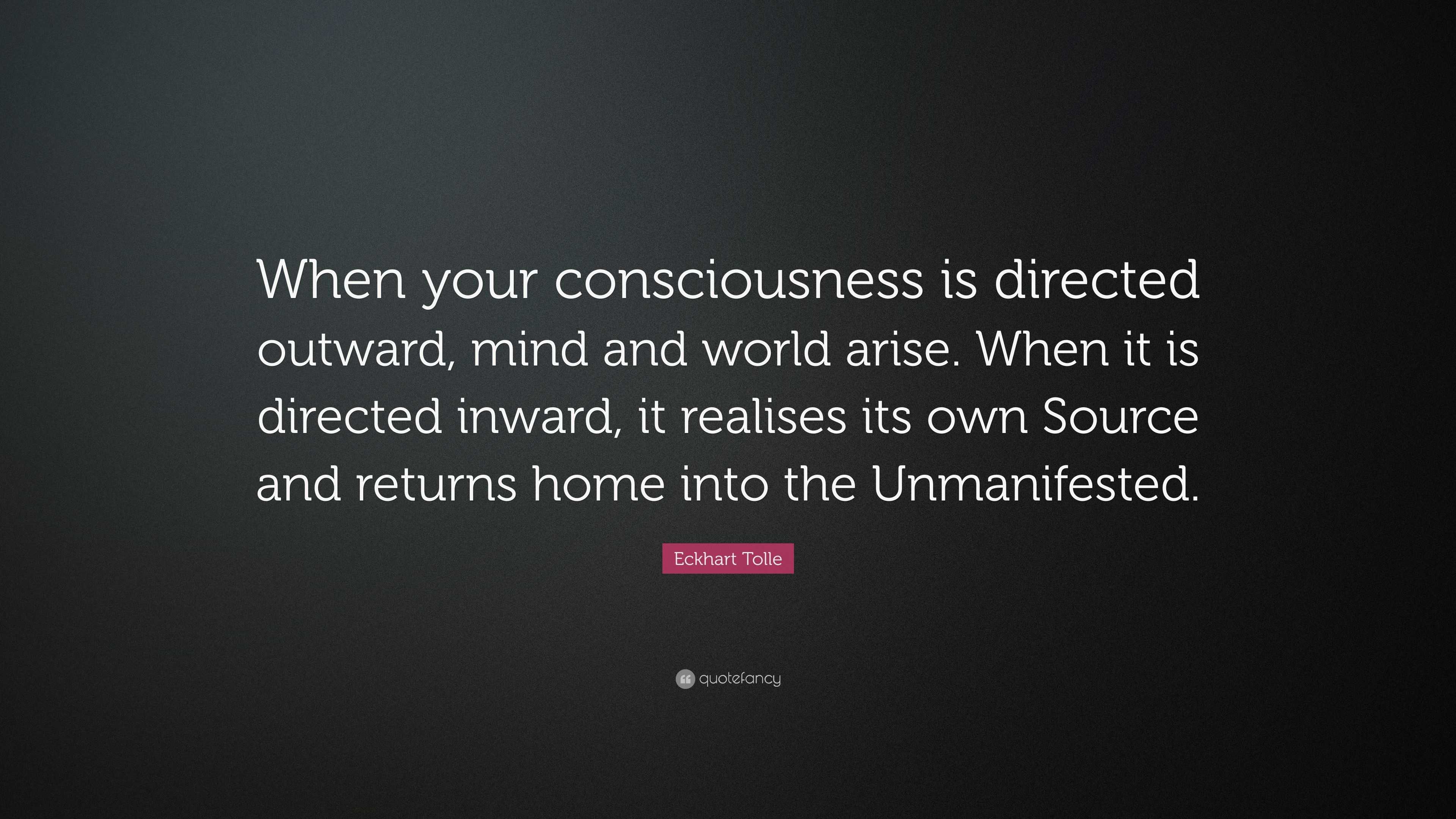 Eckhart Tolle Quote: “When your consciousness is directed outward, mind ...