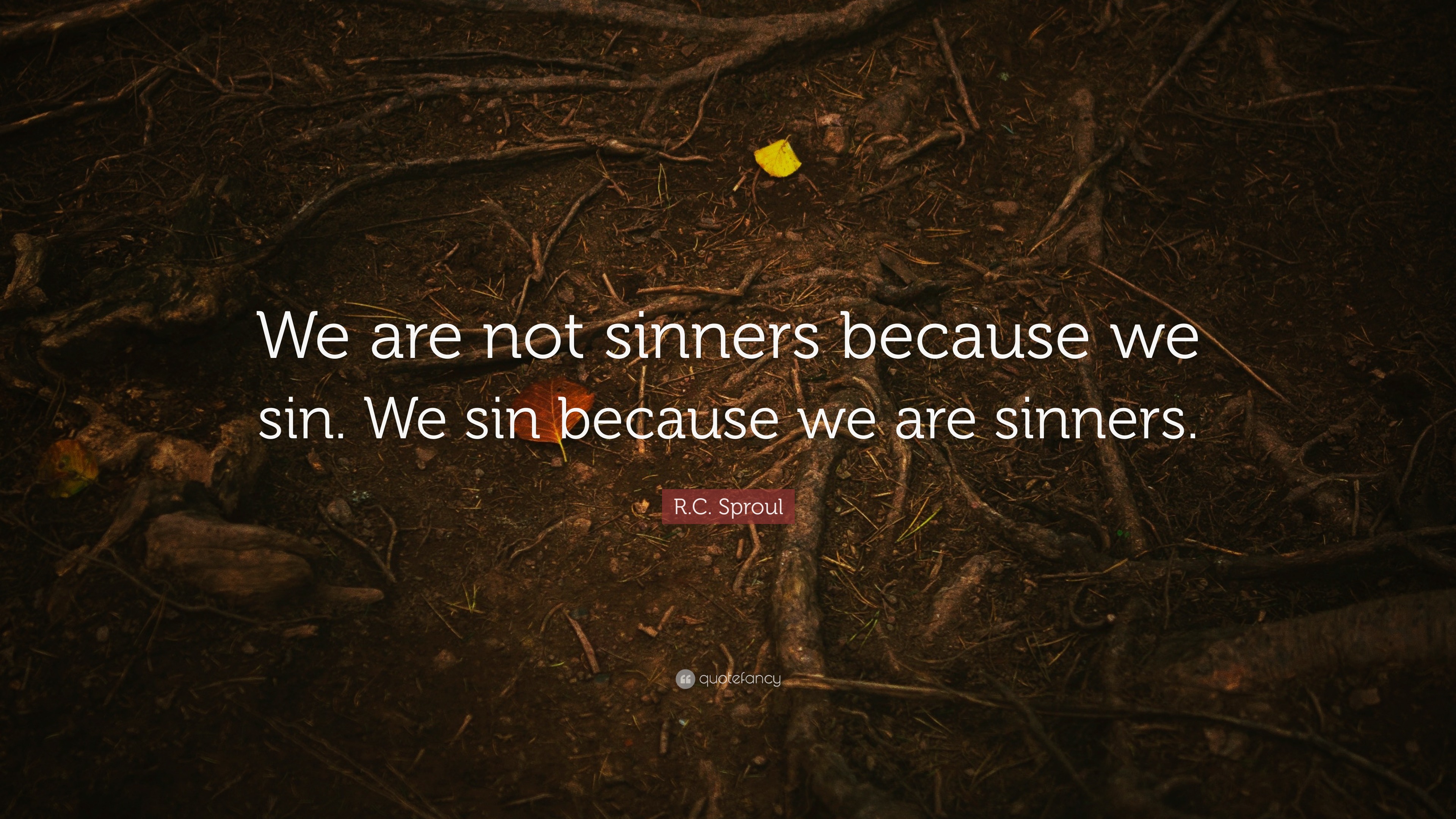 R.C. Sproul Quote: “We are not sinners because we sin. We sin because ...