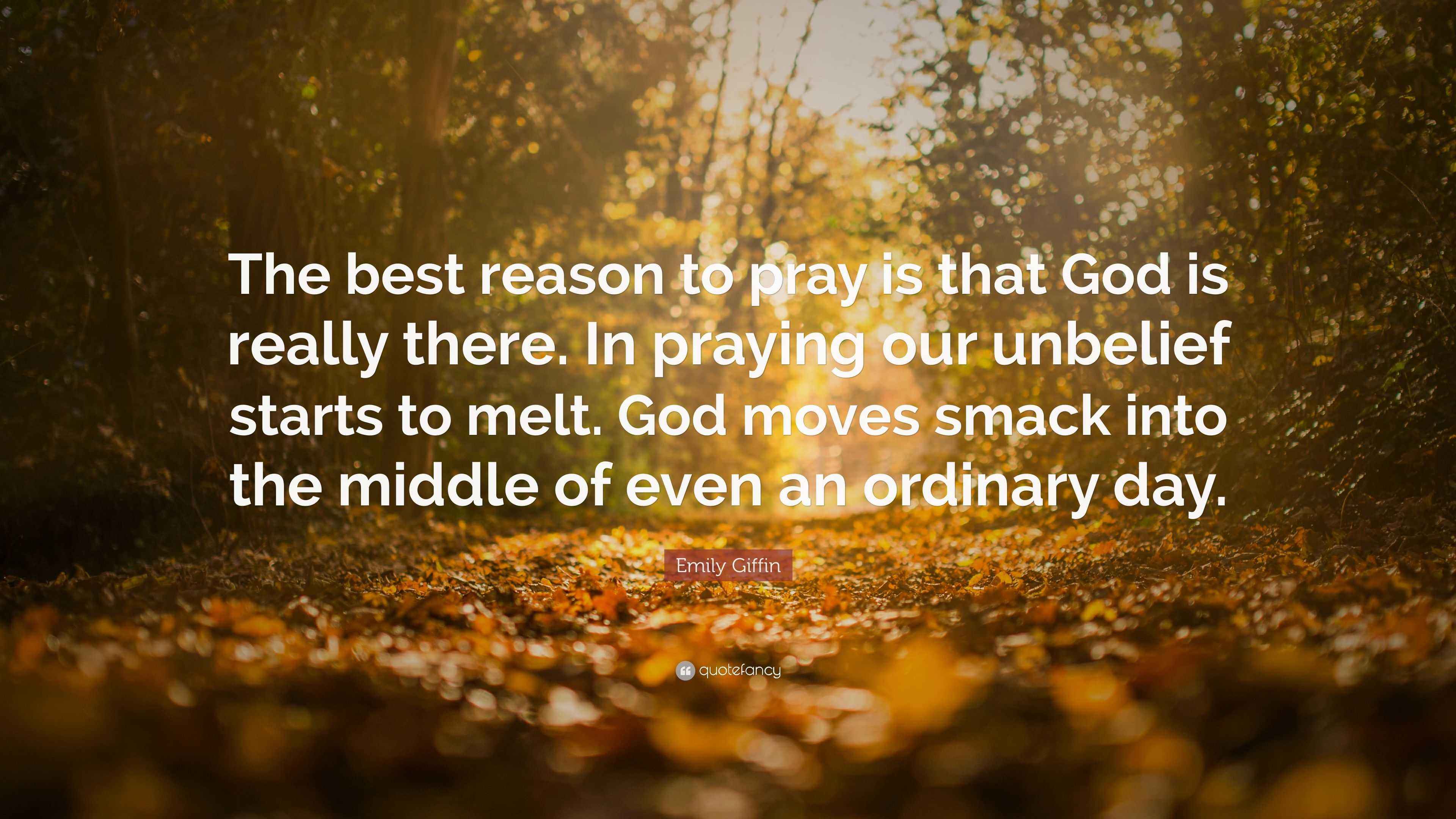 Emily Giffin Quote: “The best reason to pray is that God is really ...