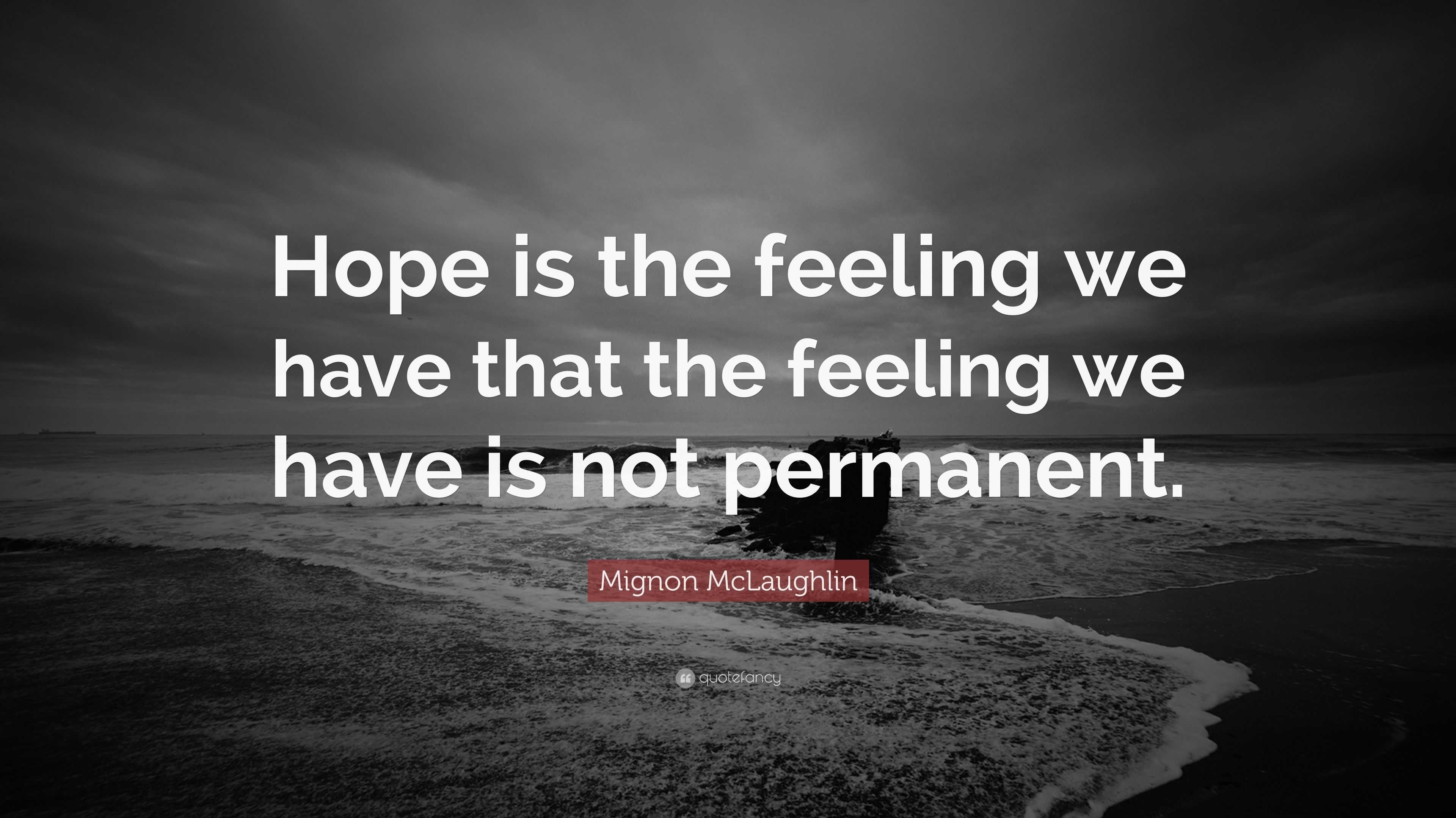 Mignon McLaughlin Quote: “Hope is the feeling we have that the feeling ...