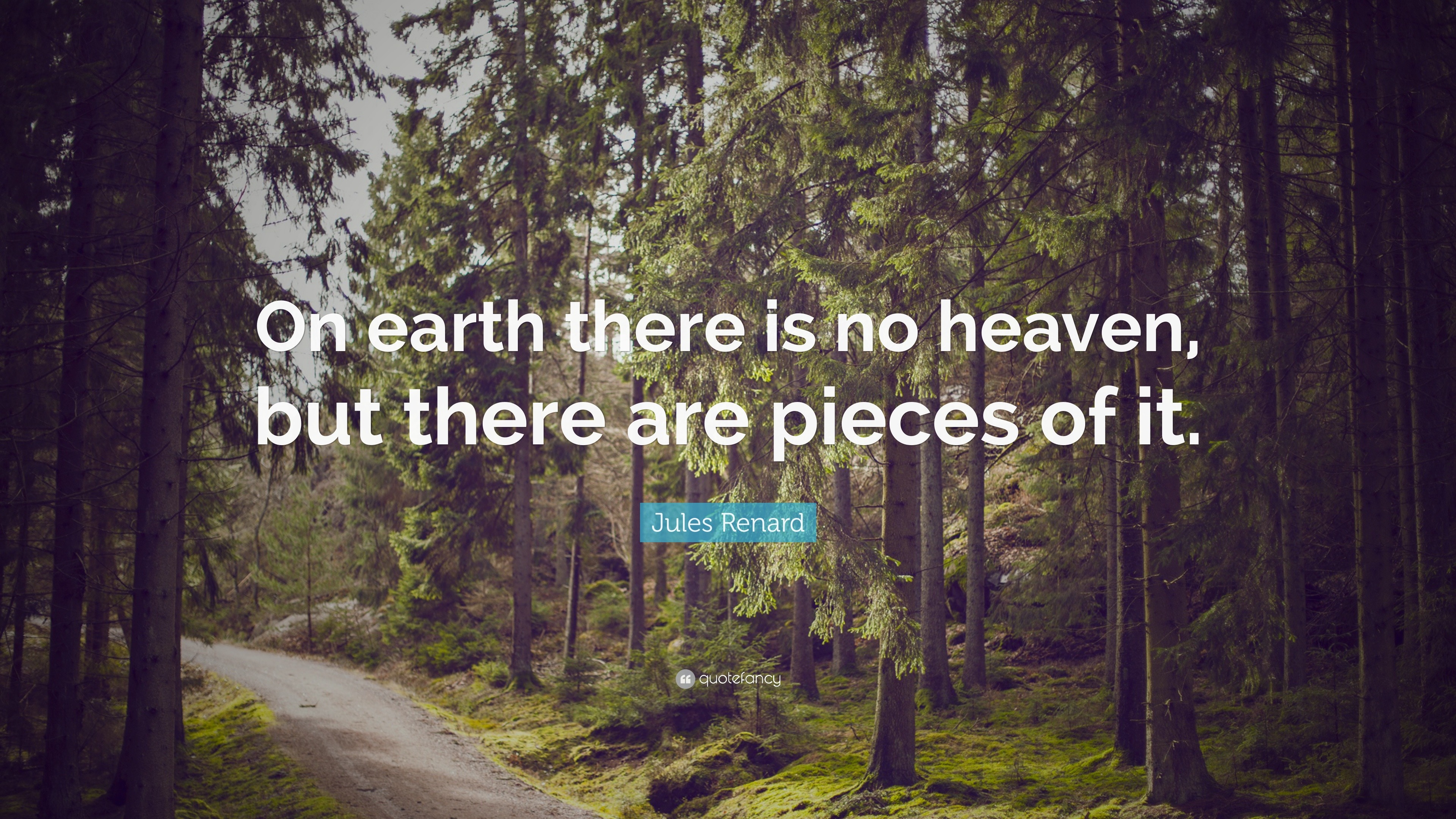 Jules Renard Quote: “On earth there is no heaven, but there are pieces ...