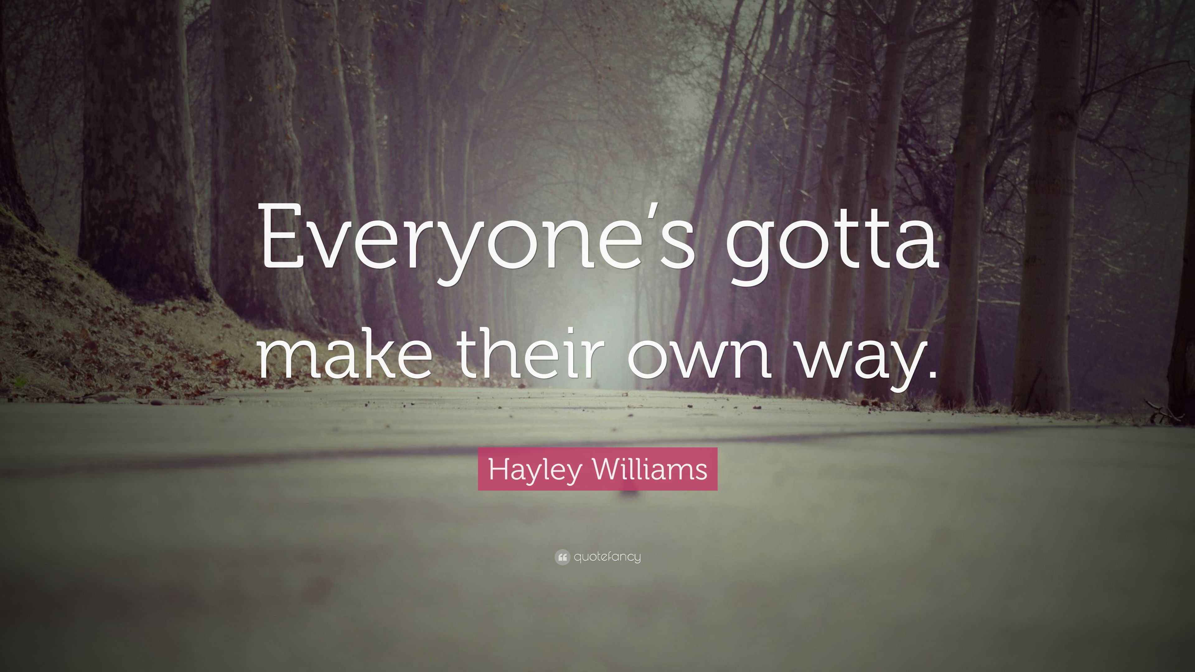 Hayley Williams Quote: “Everyone’s gotta make their own way.”