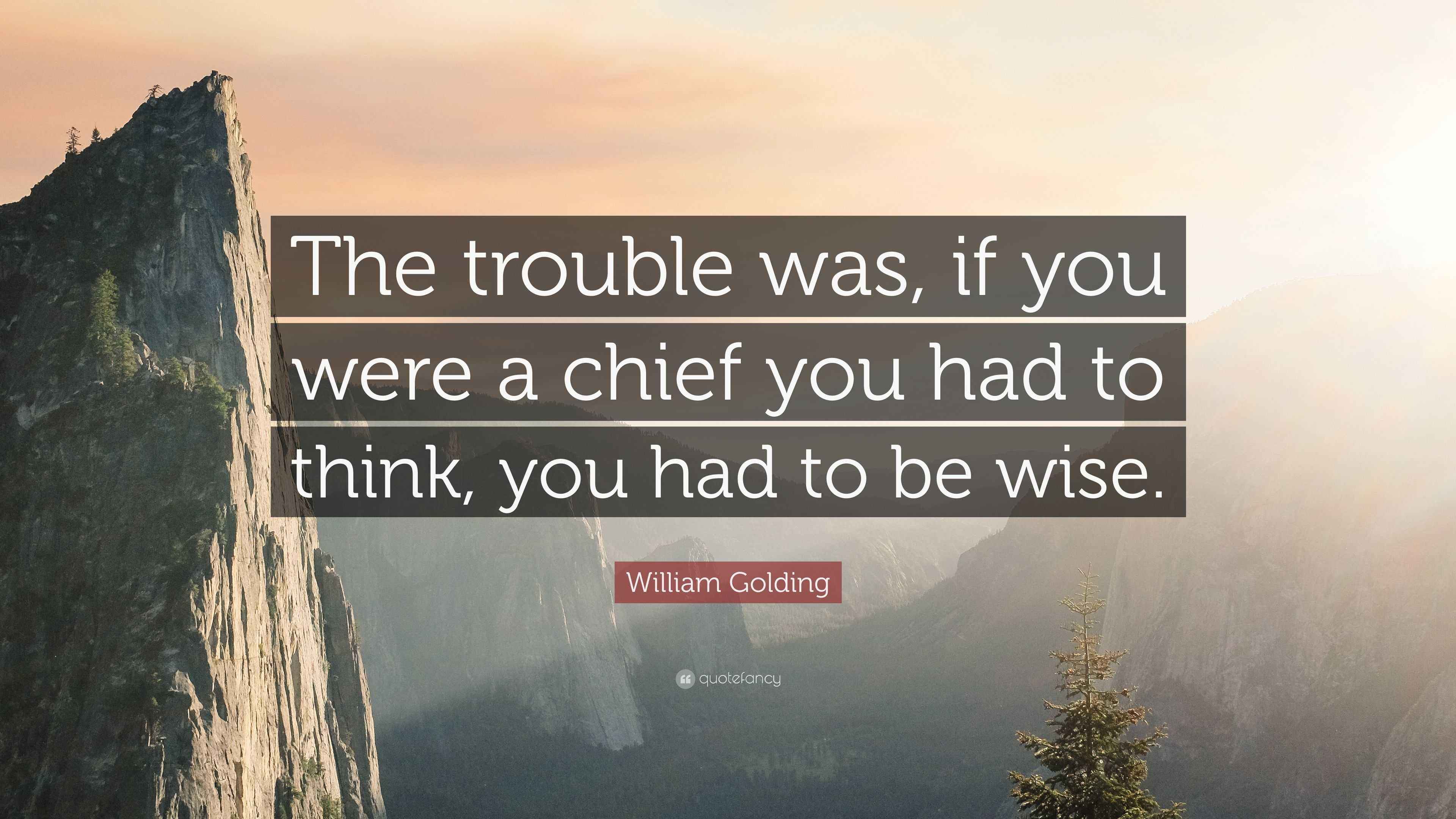 William Golding Quote: “The trouble was, if you were a chief you had to ...