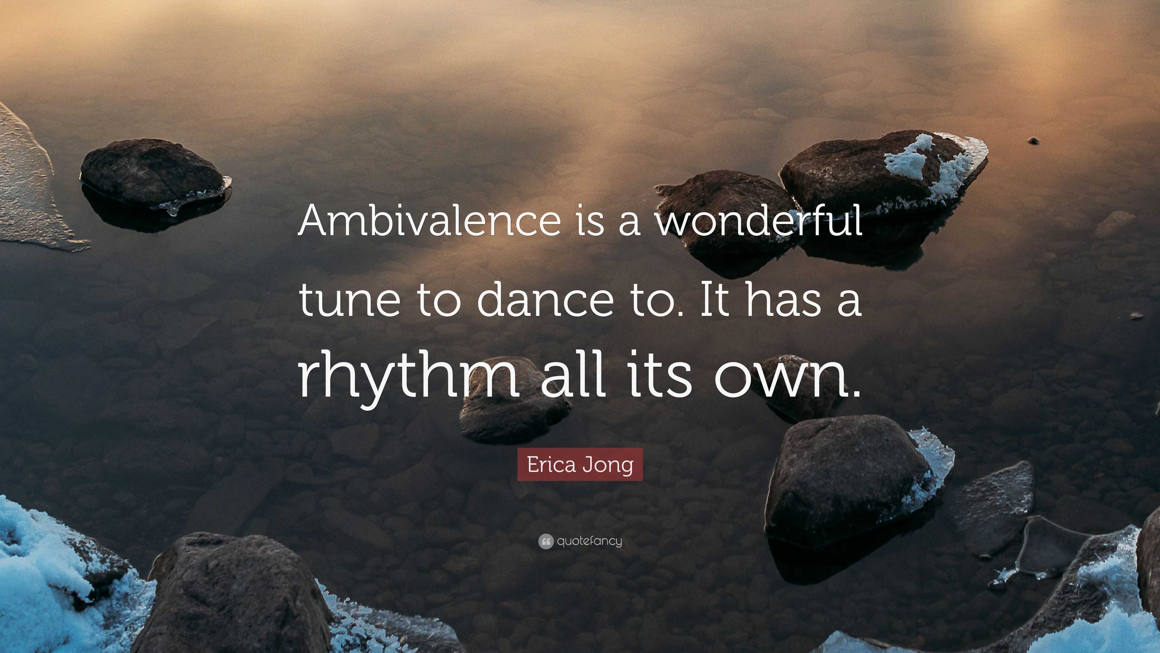 Erica Jong Quote: “Ambivalence is a wonderful tune to dance to. It has ...