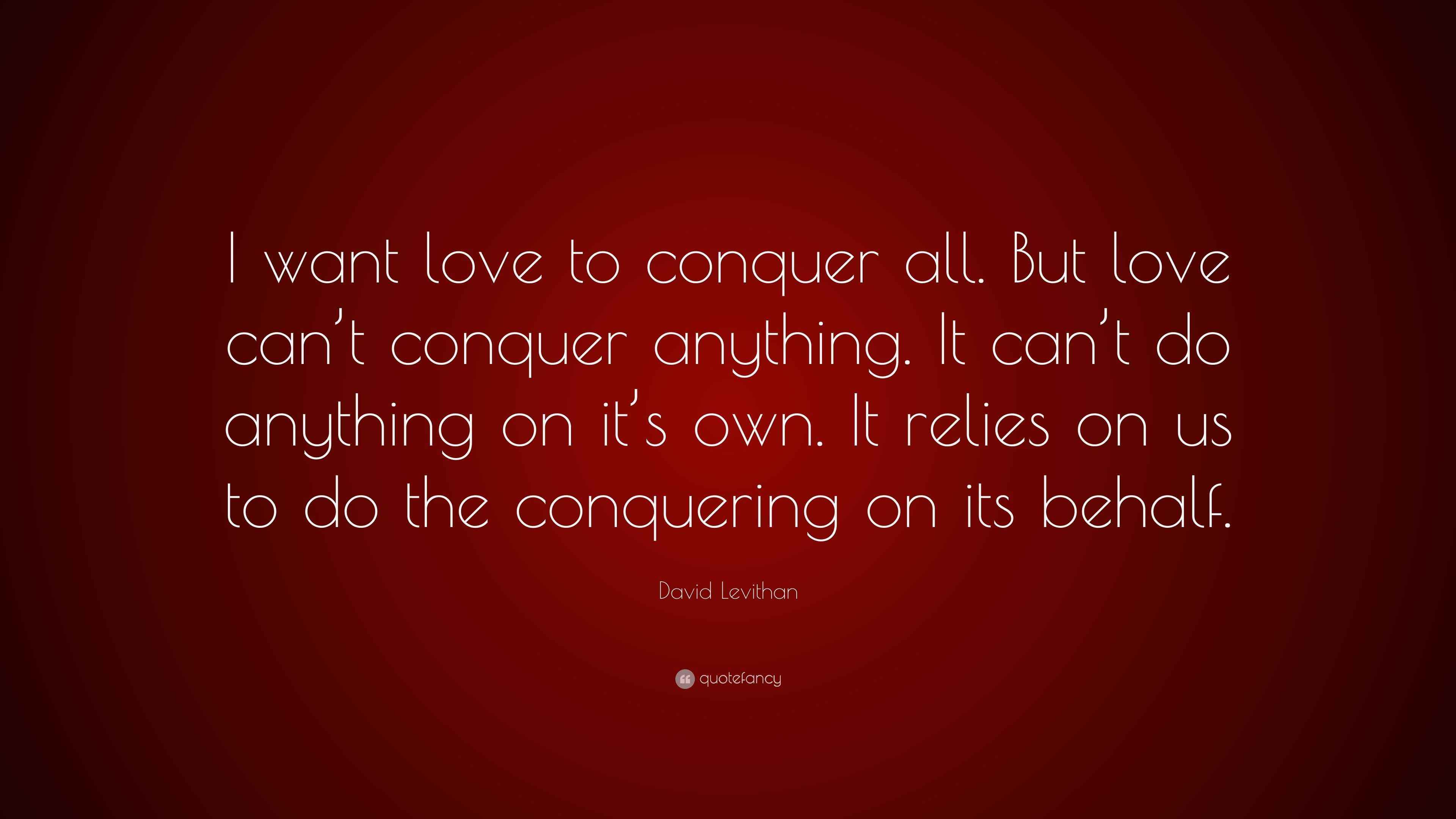David Levithan Quote: “I want love to conquer all. But love can’t ...