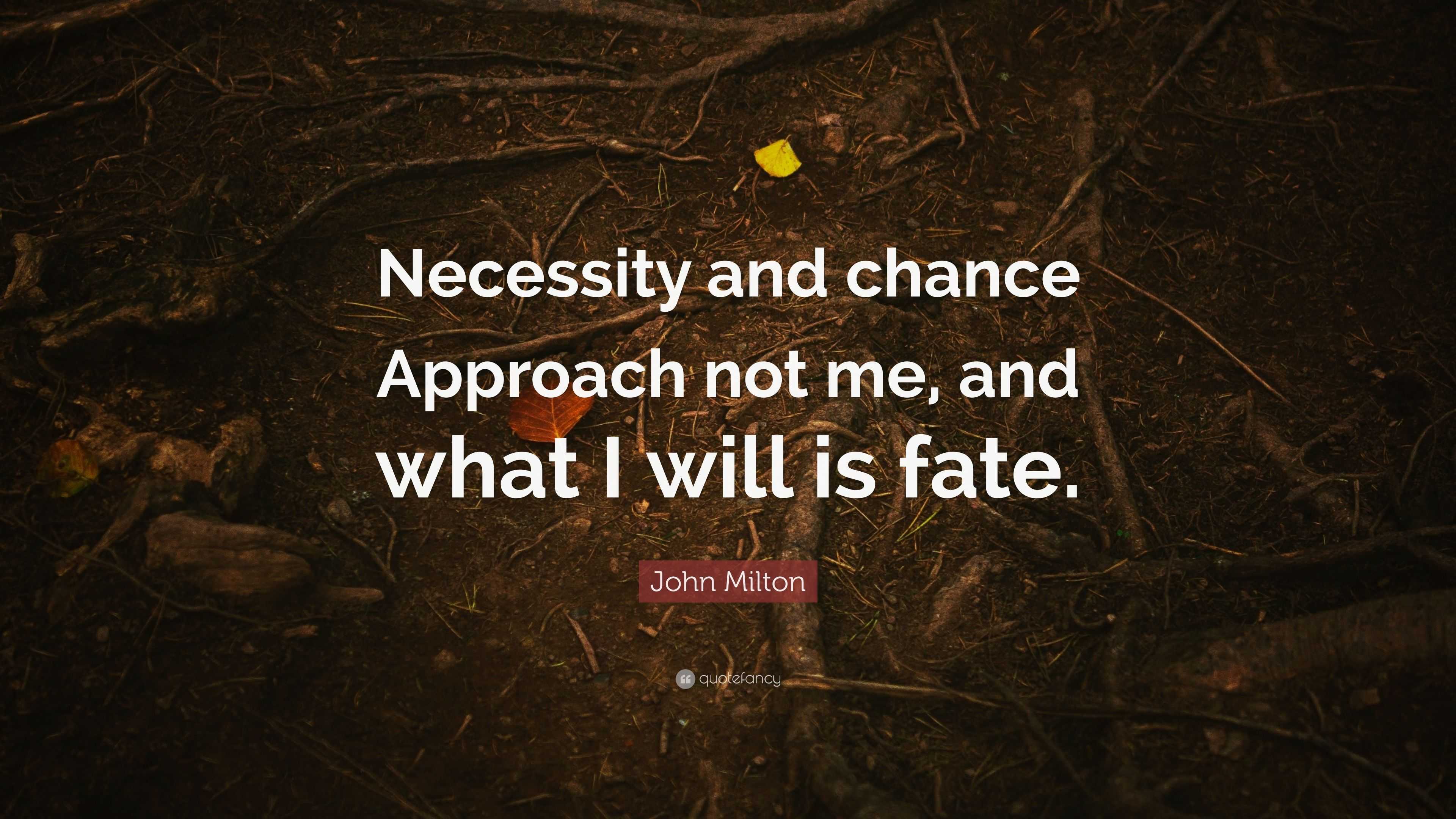 John Milton Quote: “Necessity and chance Approach not me, and what I ...