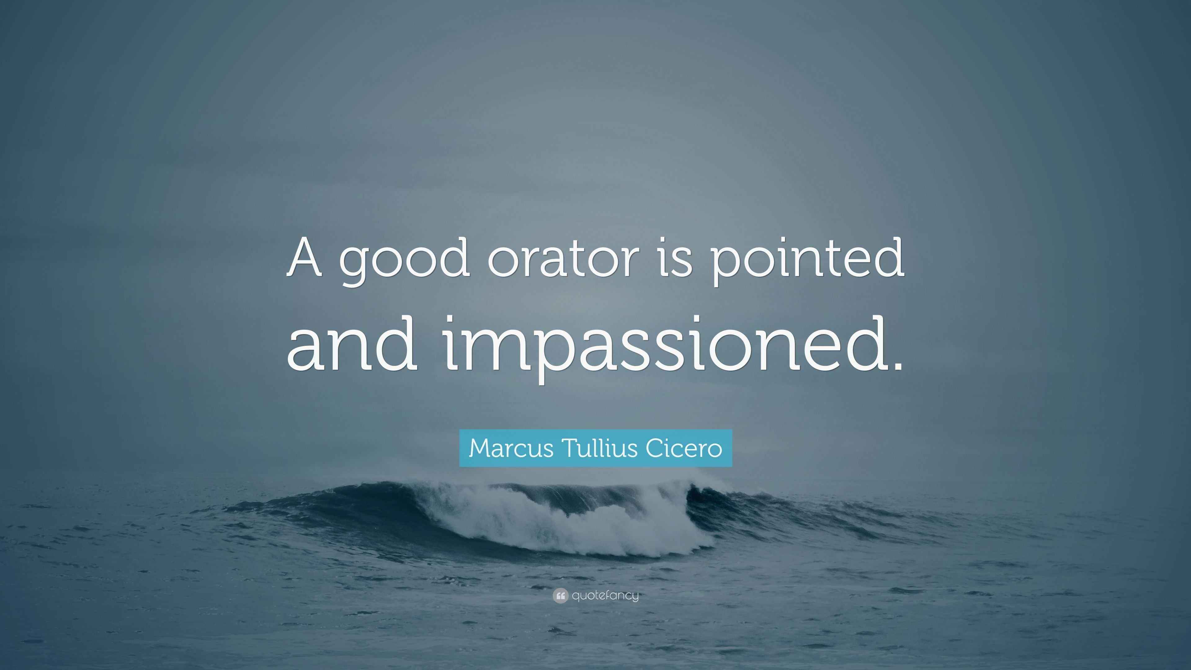 Marcus Tullius Cicero Quote: “A good orator is pointed and impassioned.”