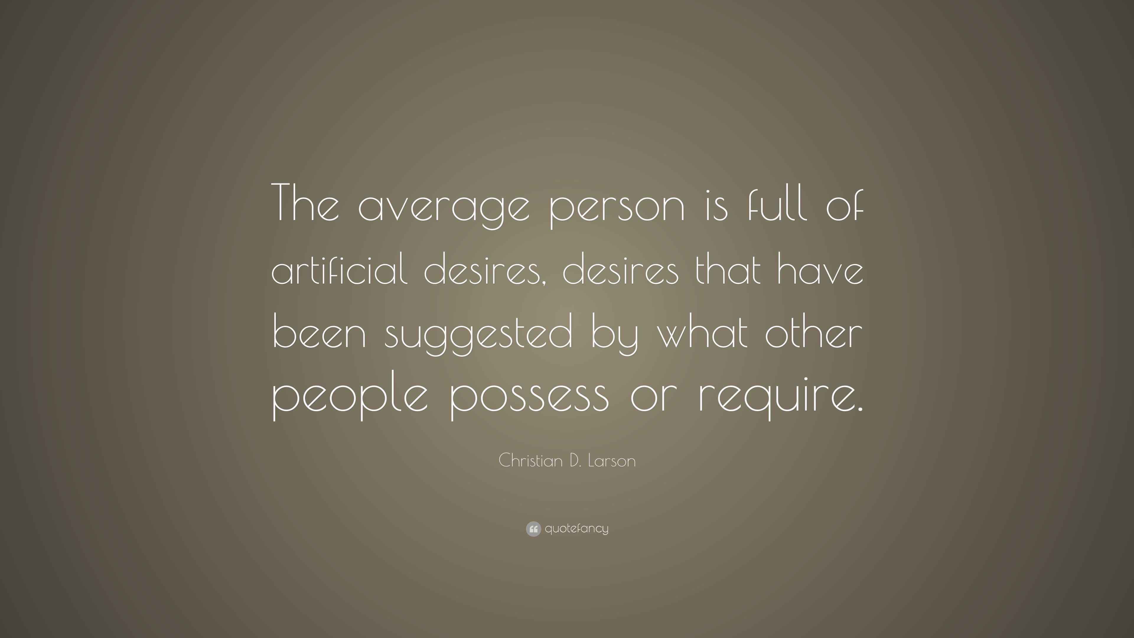 Christian D. Larson Quote: “The average person is full of artificial ...