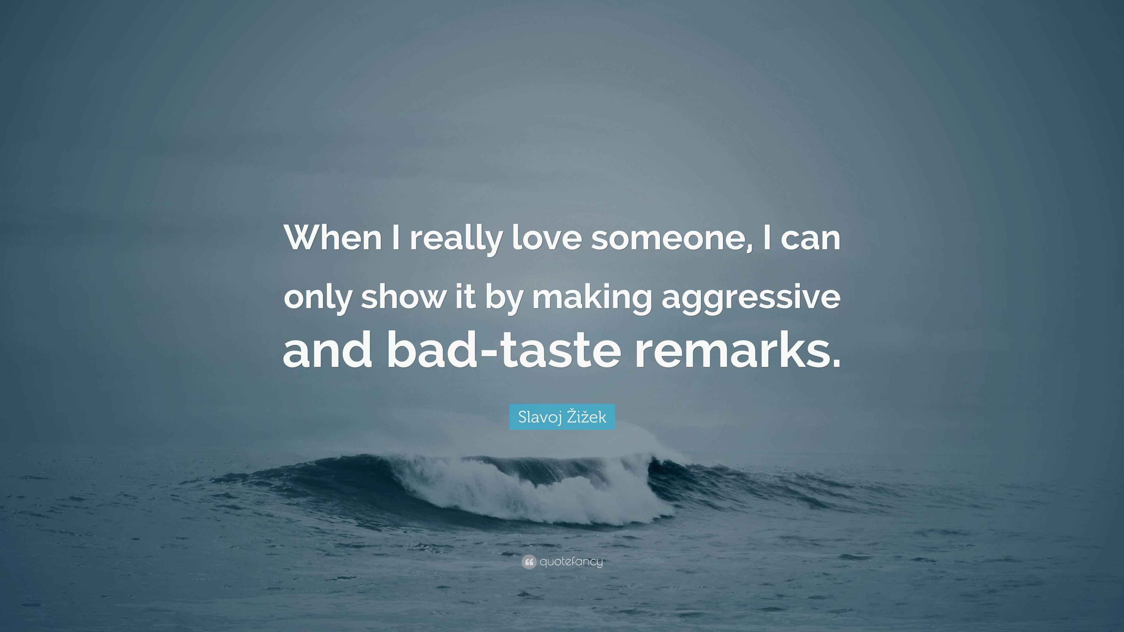 Slavoj Žižek Quote: “When I really love someone, I can only show it by ...