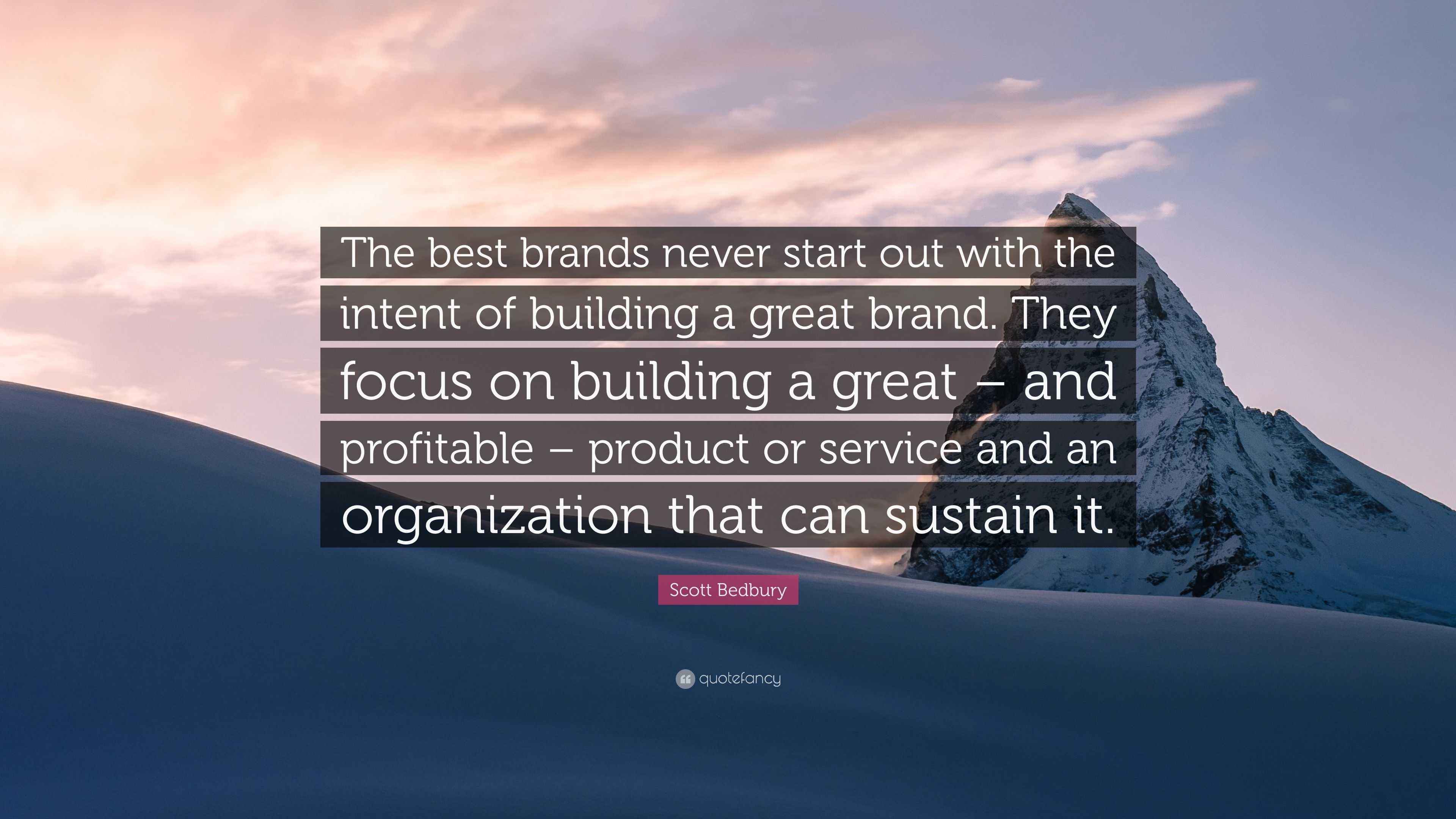 Scott Bedbury Quote: “The best brands never start out with the intent ...