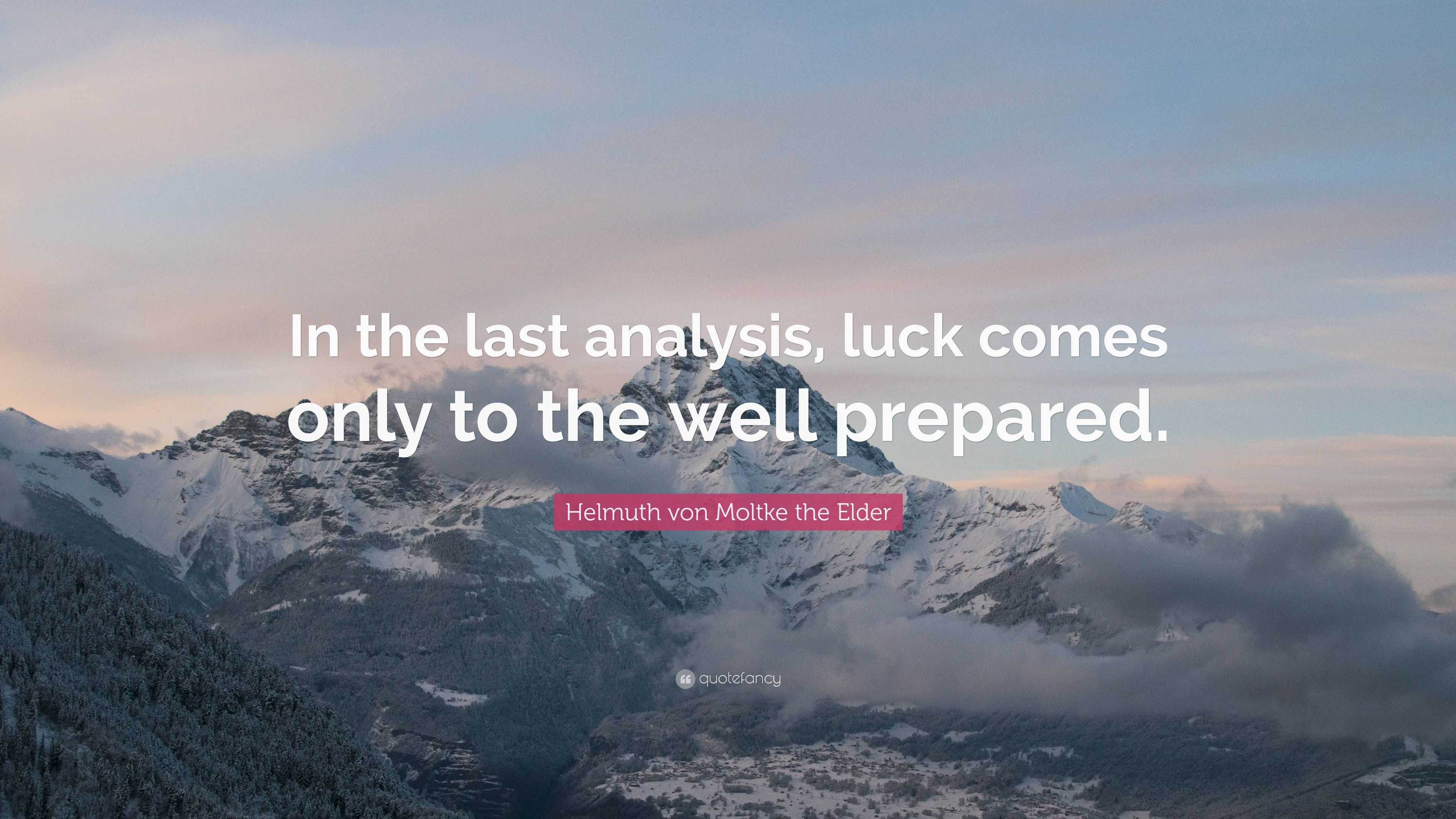 Helmuth von Moltke the Elder Quote: “In the last analysis, luck comes ...