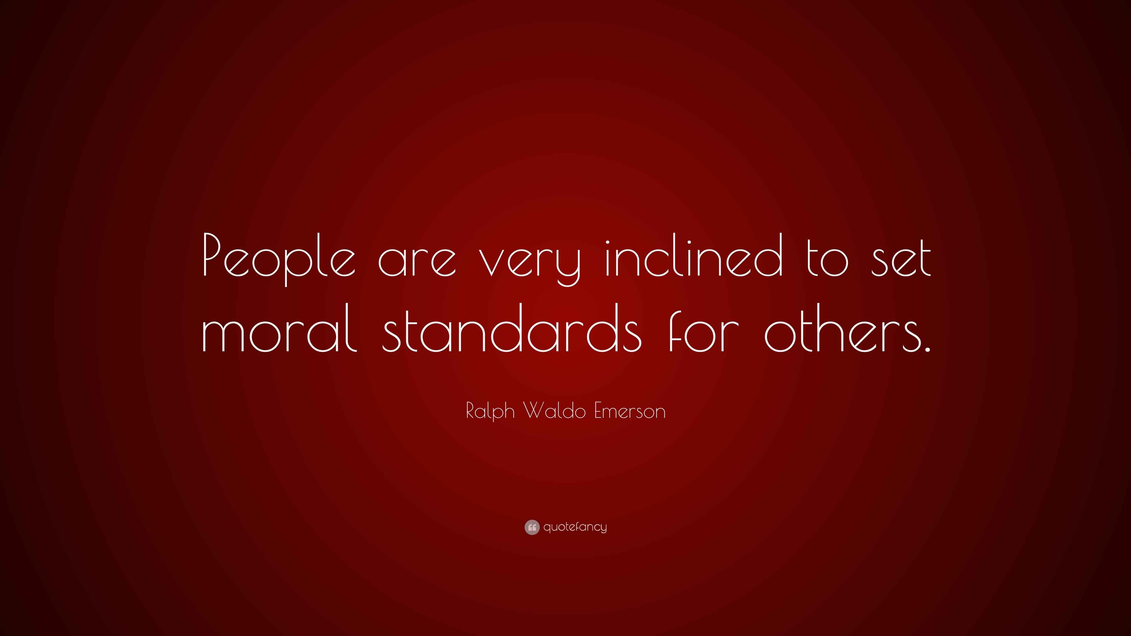Ralph Waldo Emerson Quote: “People are very inclined to set moral ...