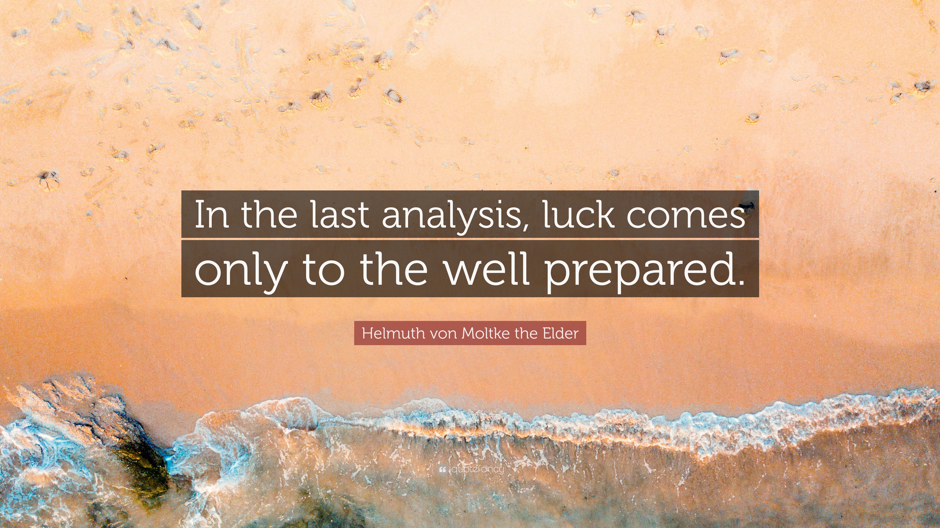 Helmuth von Moltke the Elder Quote: “In the last analysis, luck comes ...