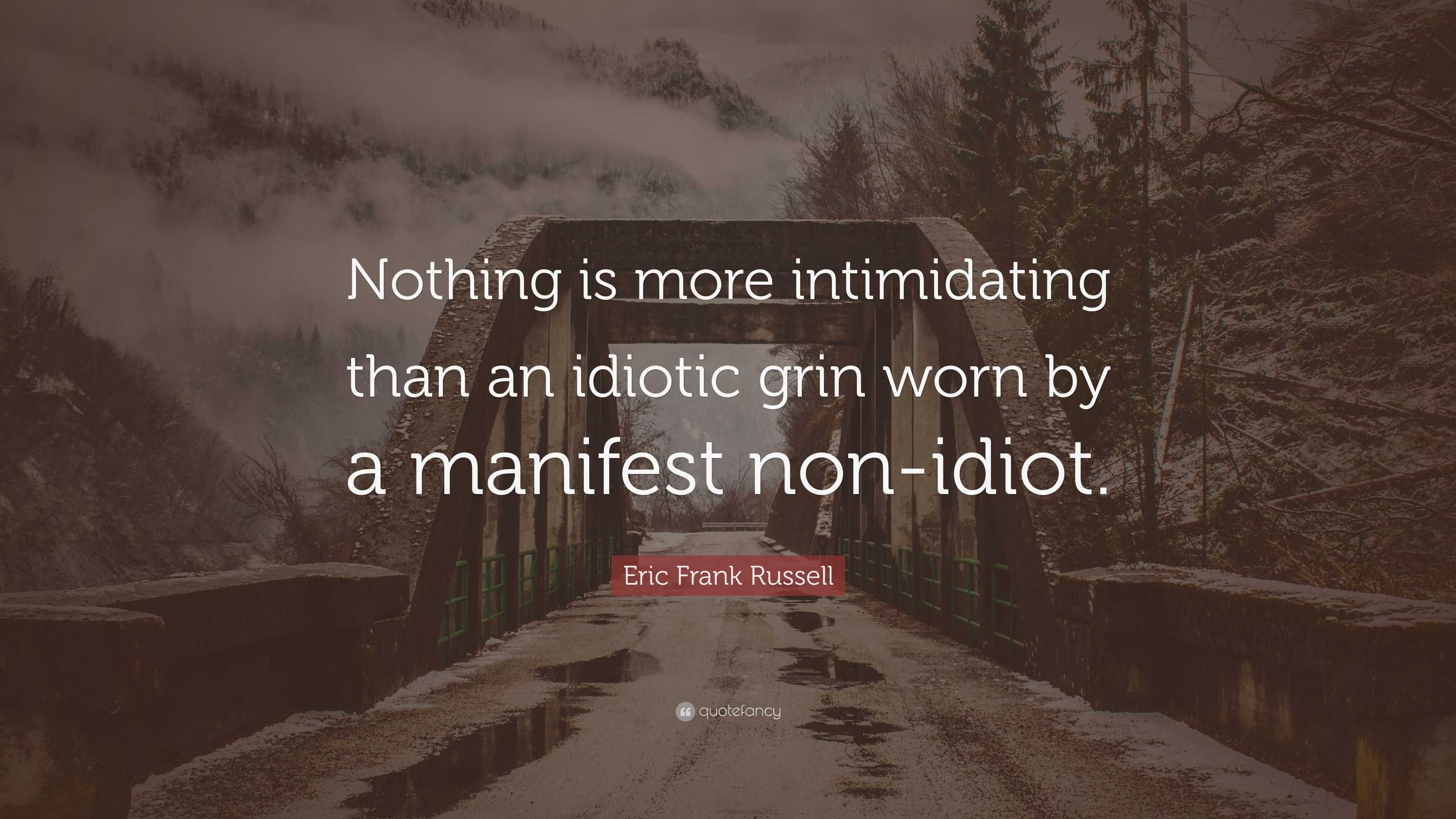 Eric Frank Russell Quote: “Nothing is more intimidating than an idiotic ...