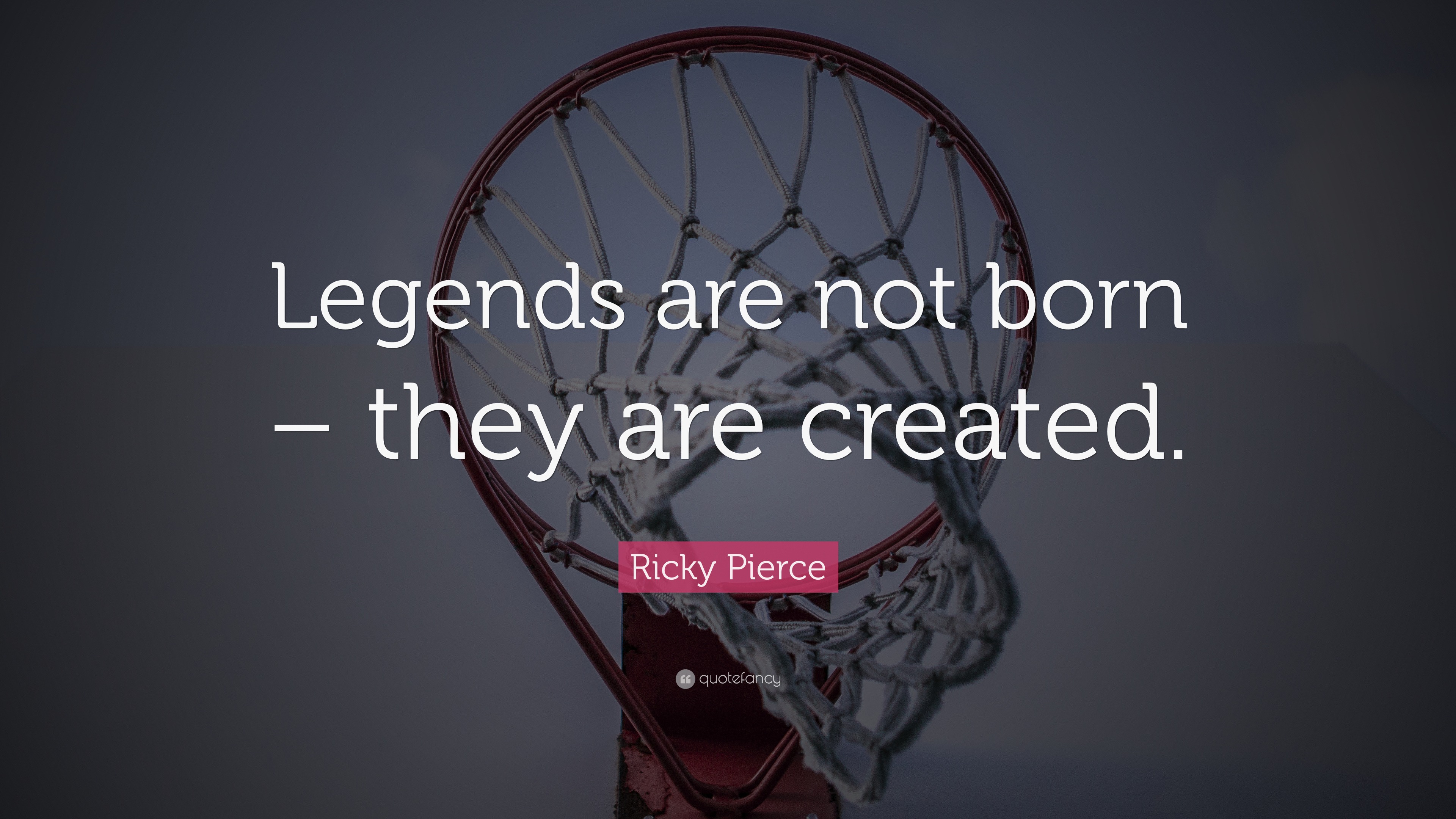 Ricky Pierce Quote: “Legends are not born – they are created.”