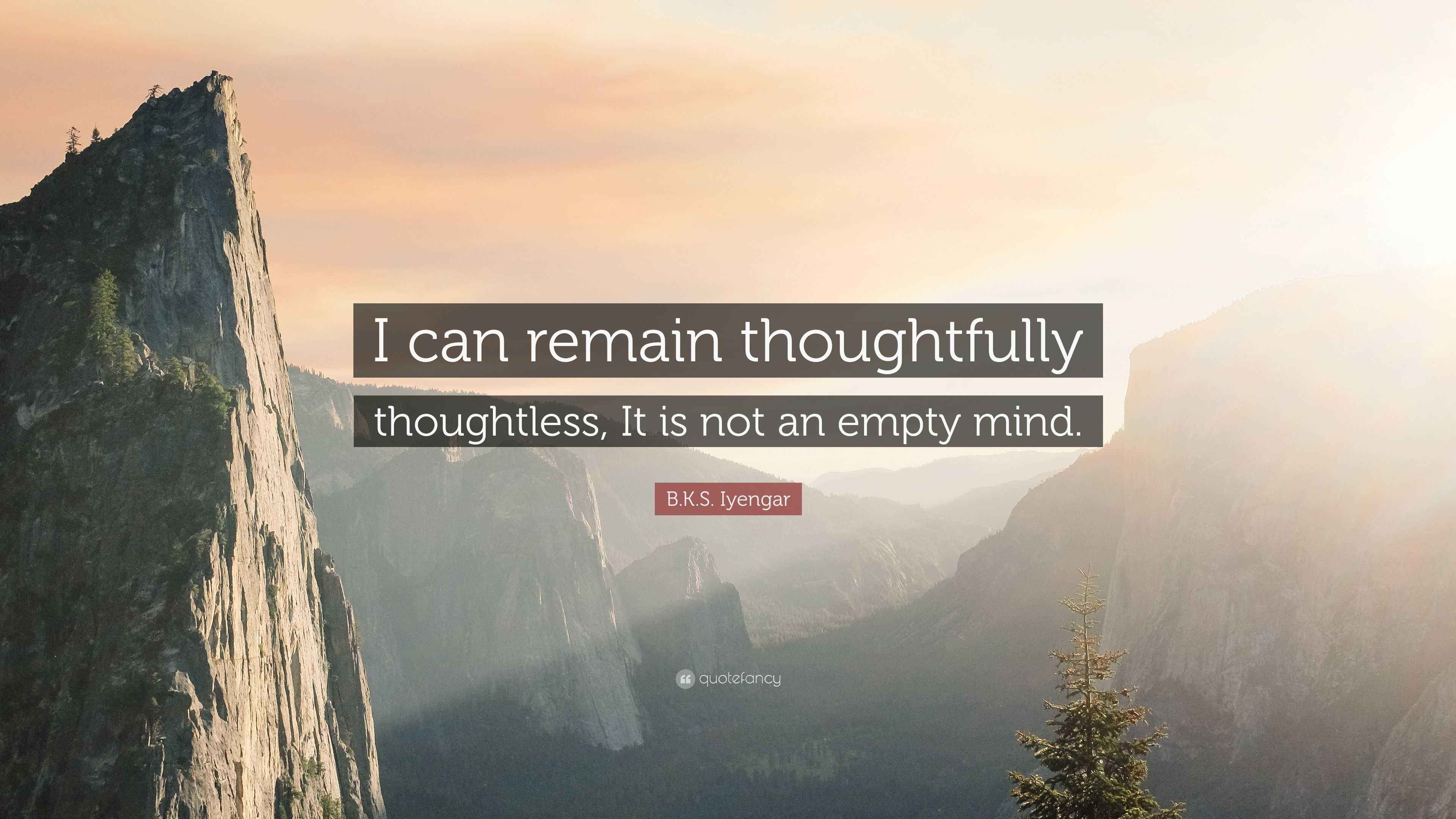B.K.S. Iyengar Quote: “I can remain thoughtfully thoughtless, It is not ...