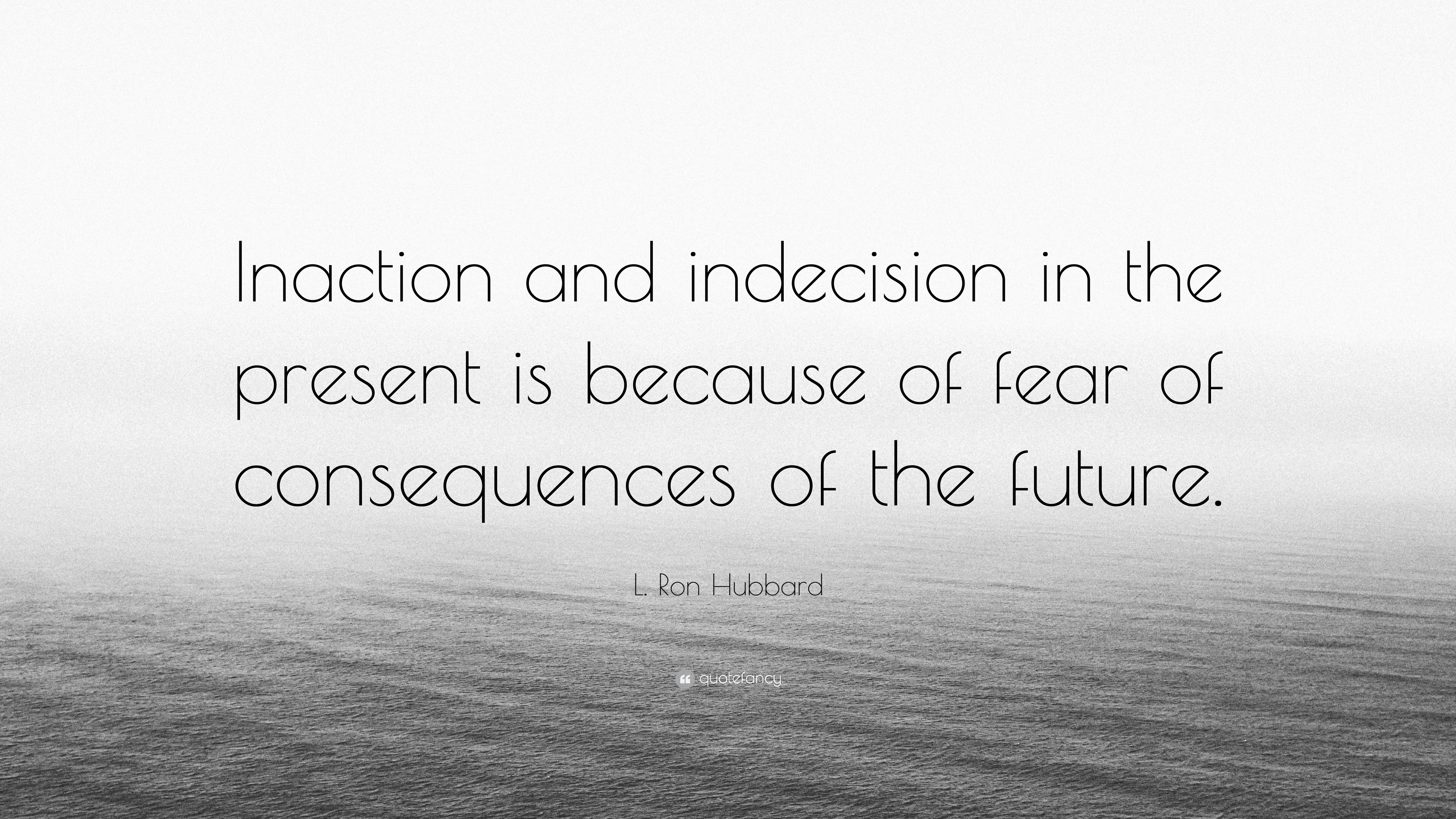 L. Ron Hubbard Quote: “Inaction and indecision in the present is ...