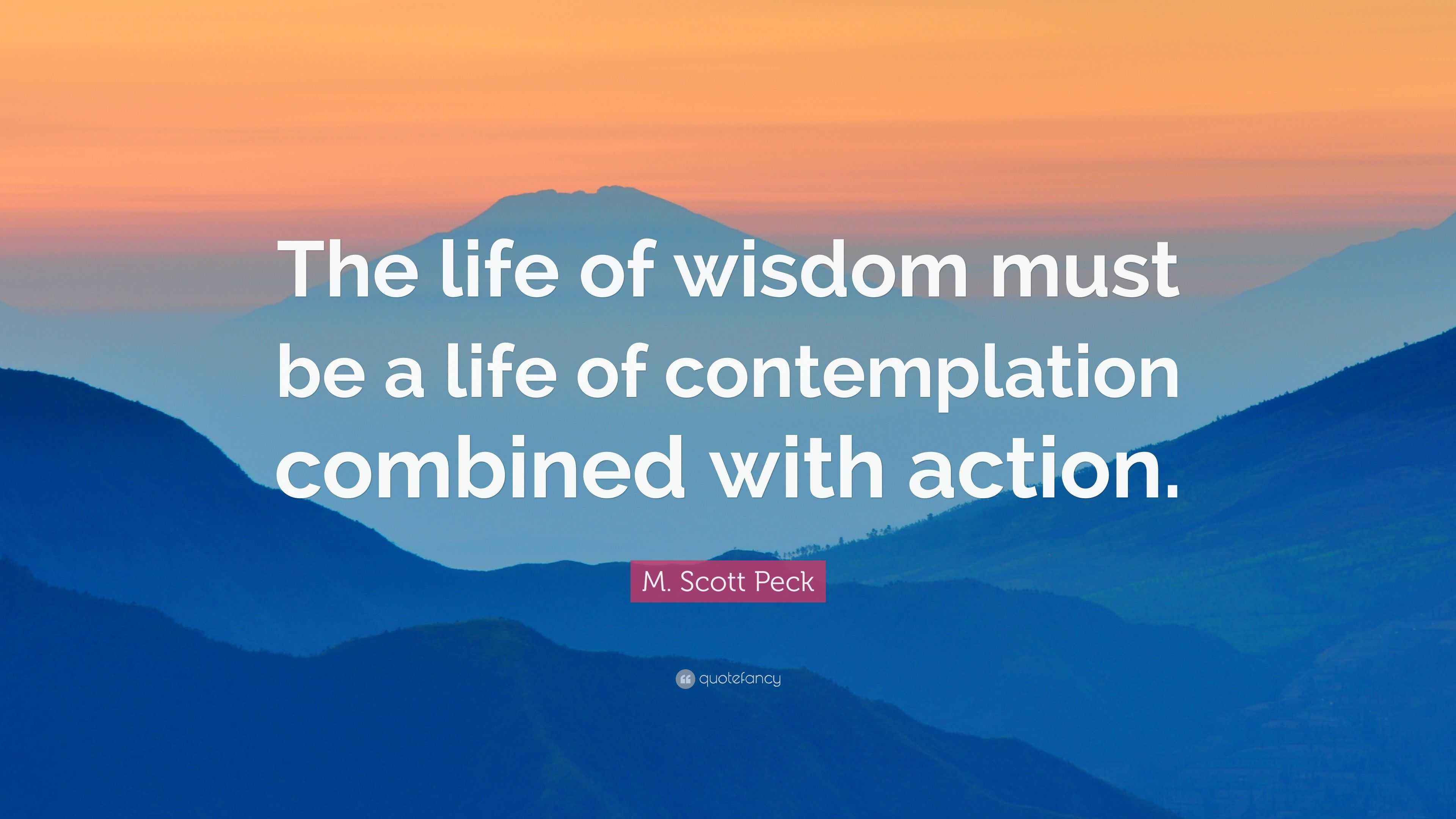 M. Scott Peck Quote: “The life of wisdom must be a life of ...