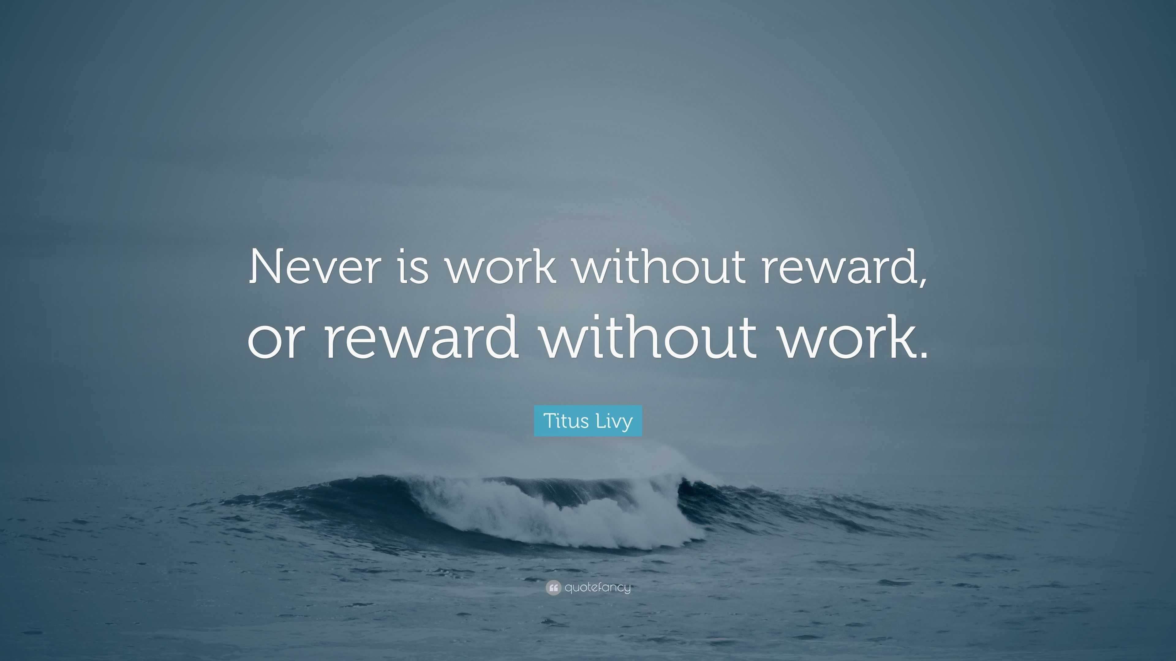 Titus Livy Quote: “Never is work without reward, or reward without work.”