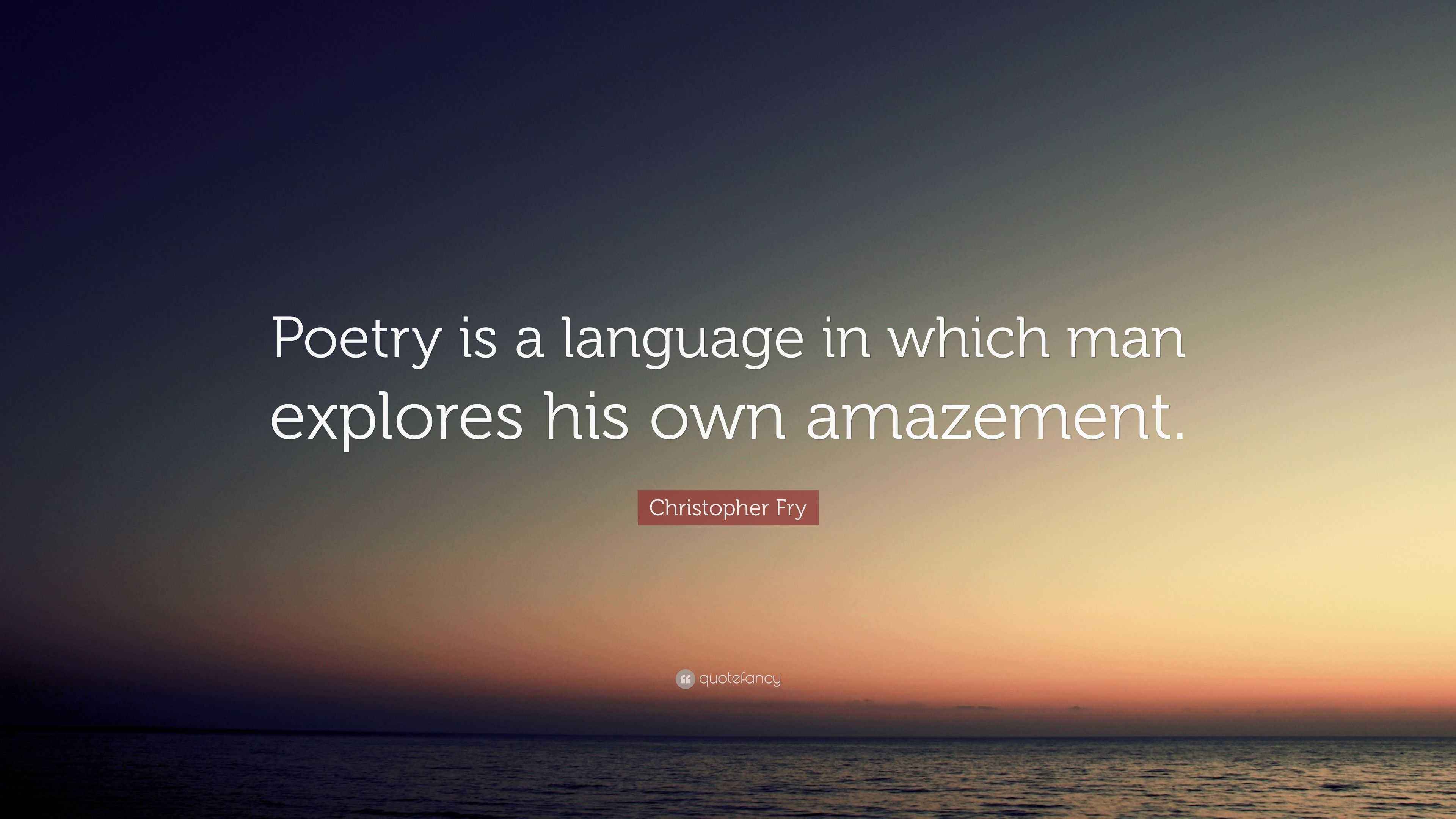 Christopher Fry Quote: “Poetry is a language in which man explores his ...