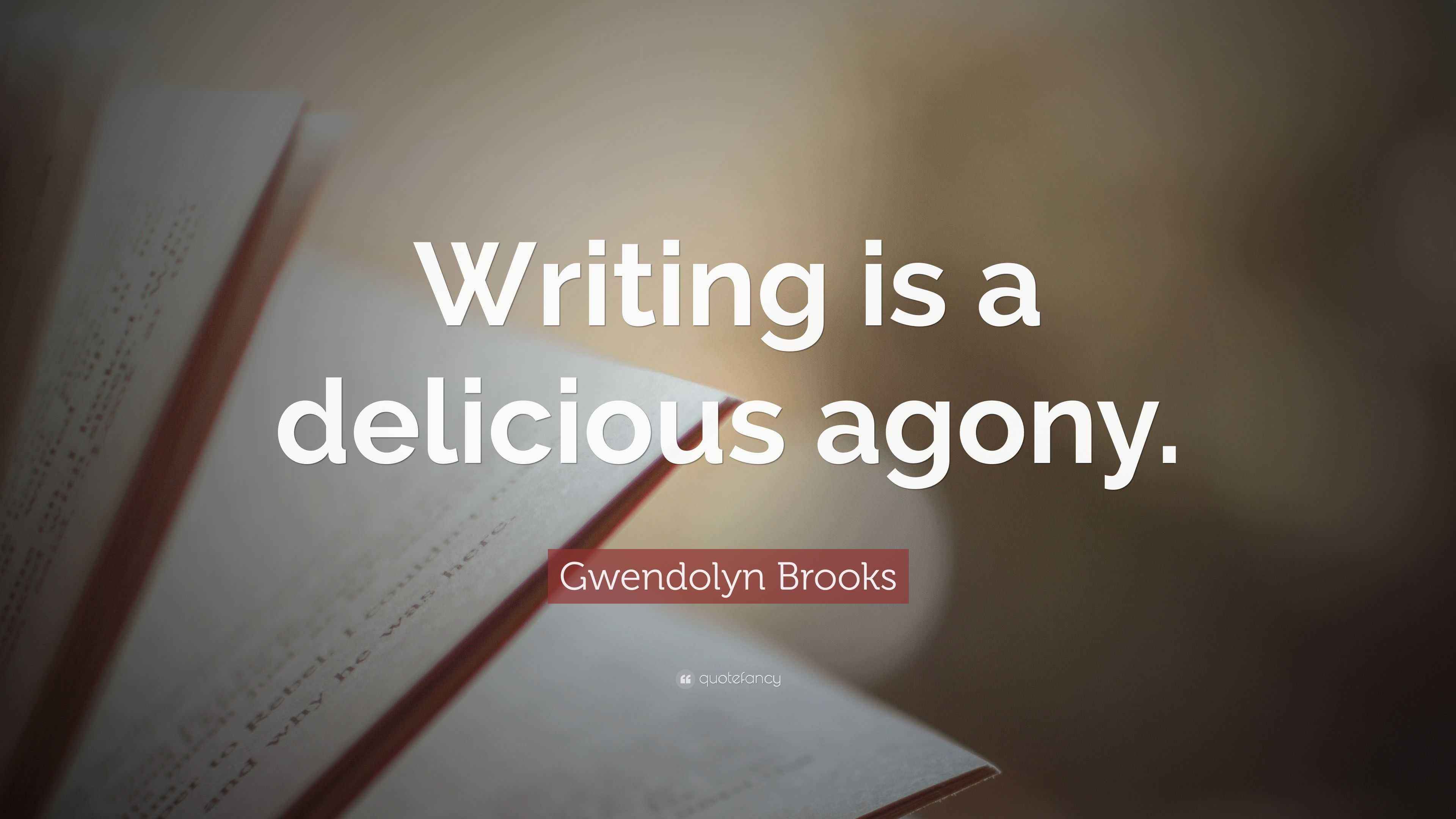 Gwendolyn Brooks Quote: “Writing is a delicious agony.”