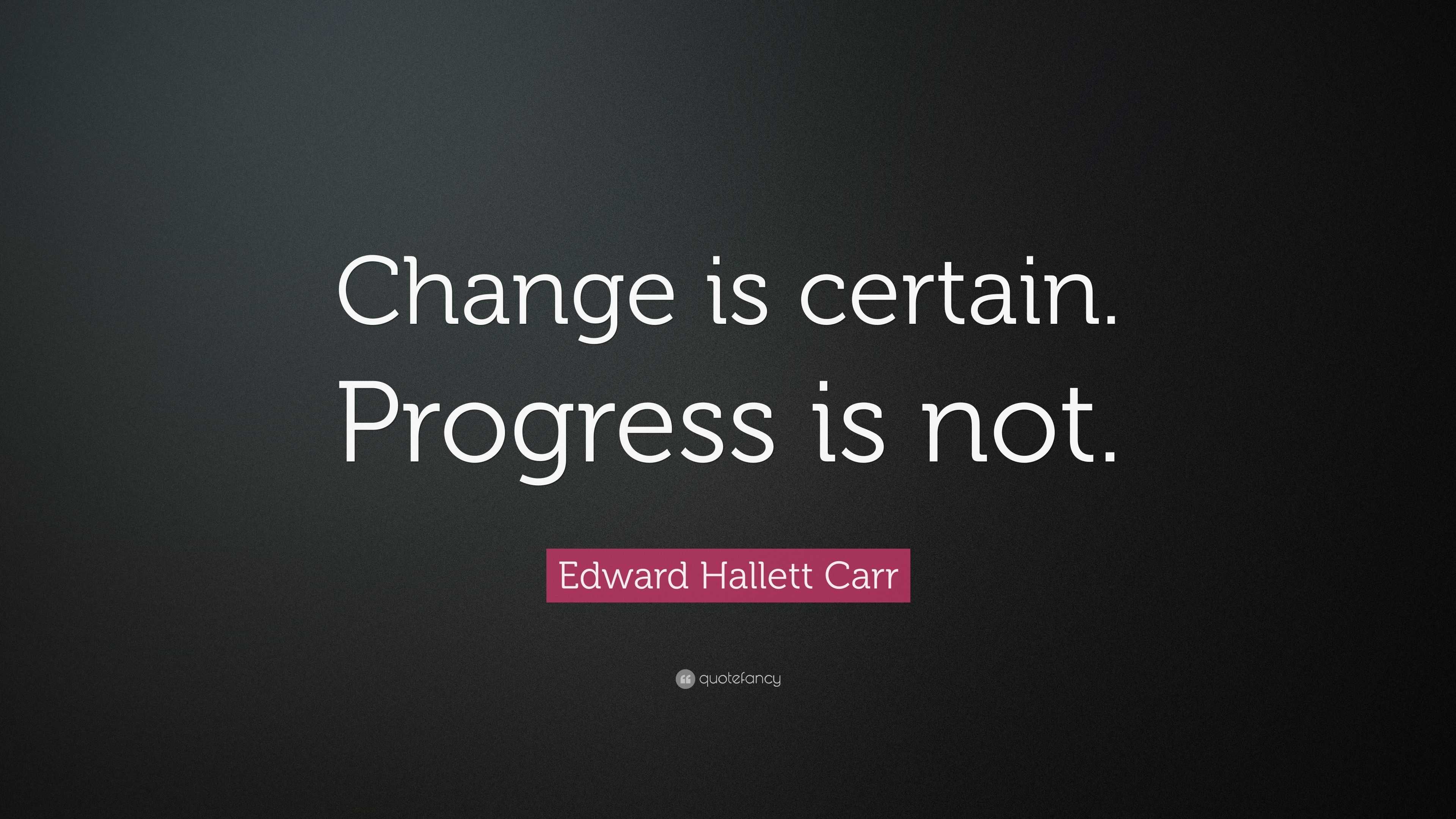 Edward Hallett Carr Quote: “Change is certain. Progress is not.”