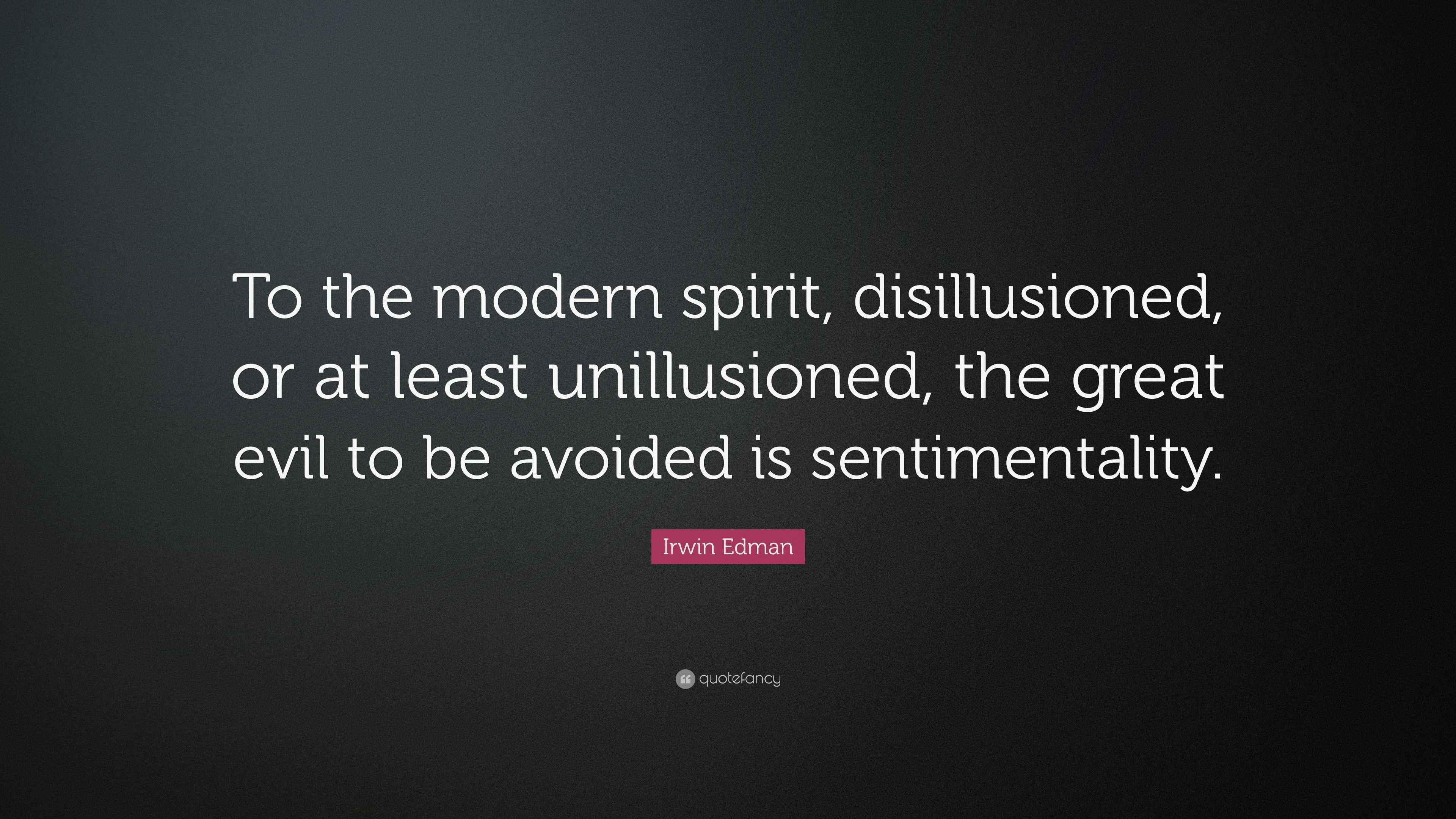 Irwin Edman Quote: “To the modern spirit, disillusioned, or at least ...