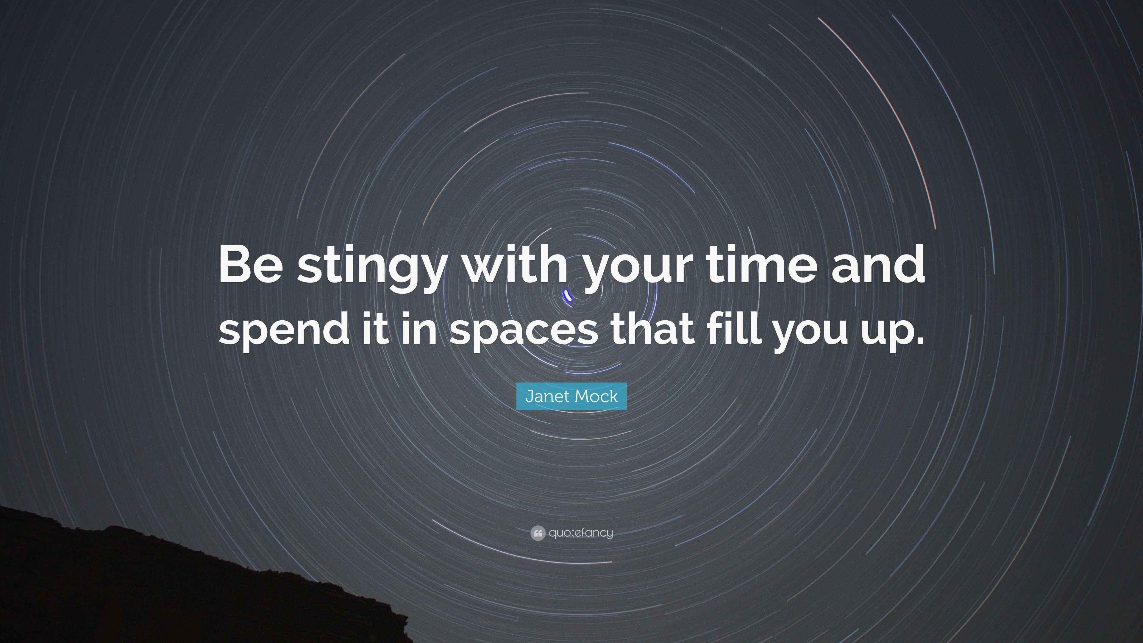 Janet Mock Quote: “Be stingy with your time and spend it in spaces that ...