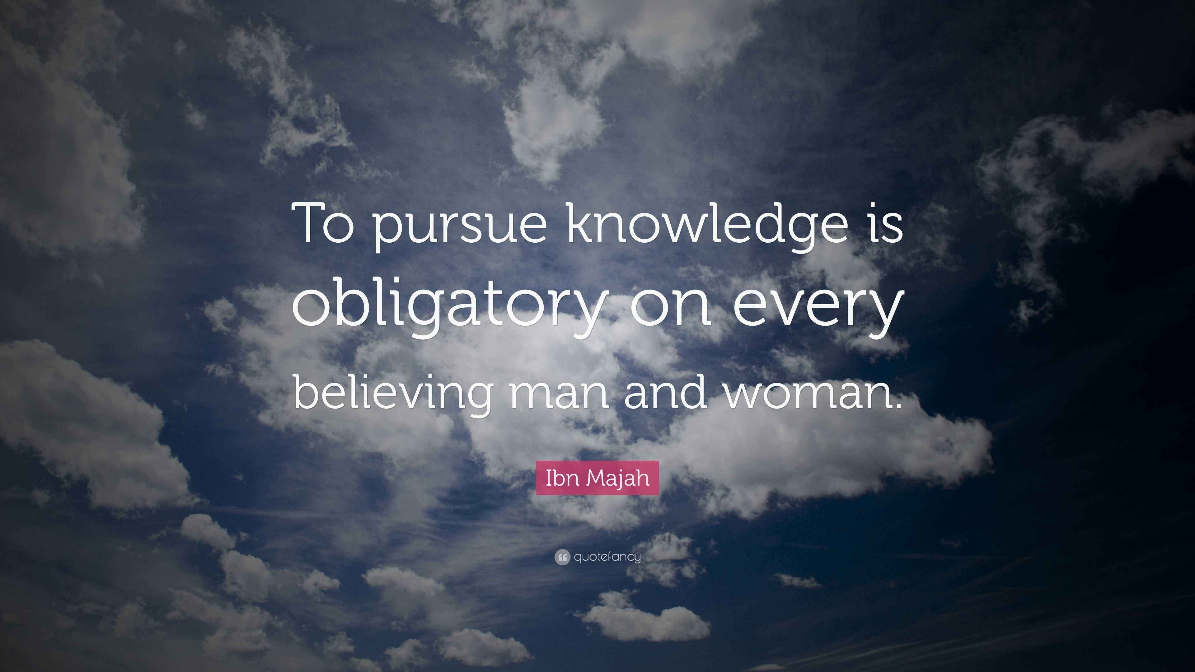 Ibn Majah Quote: “To pursue knowledge is obligatory on every believing ...