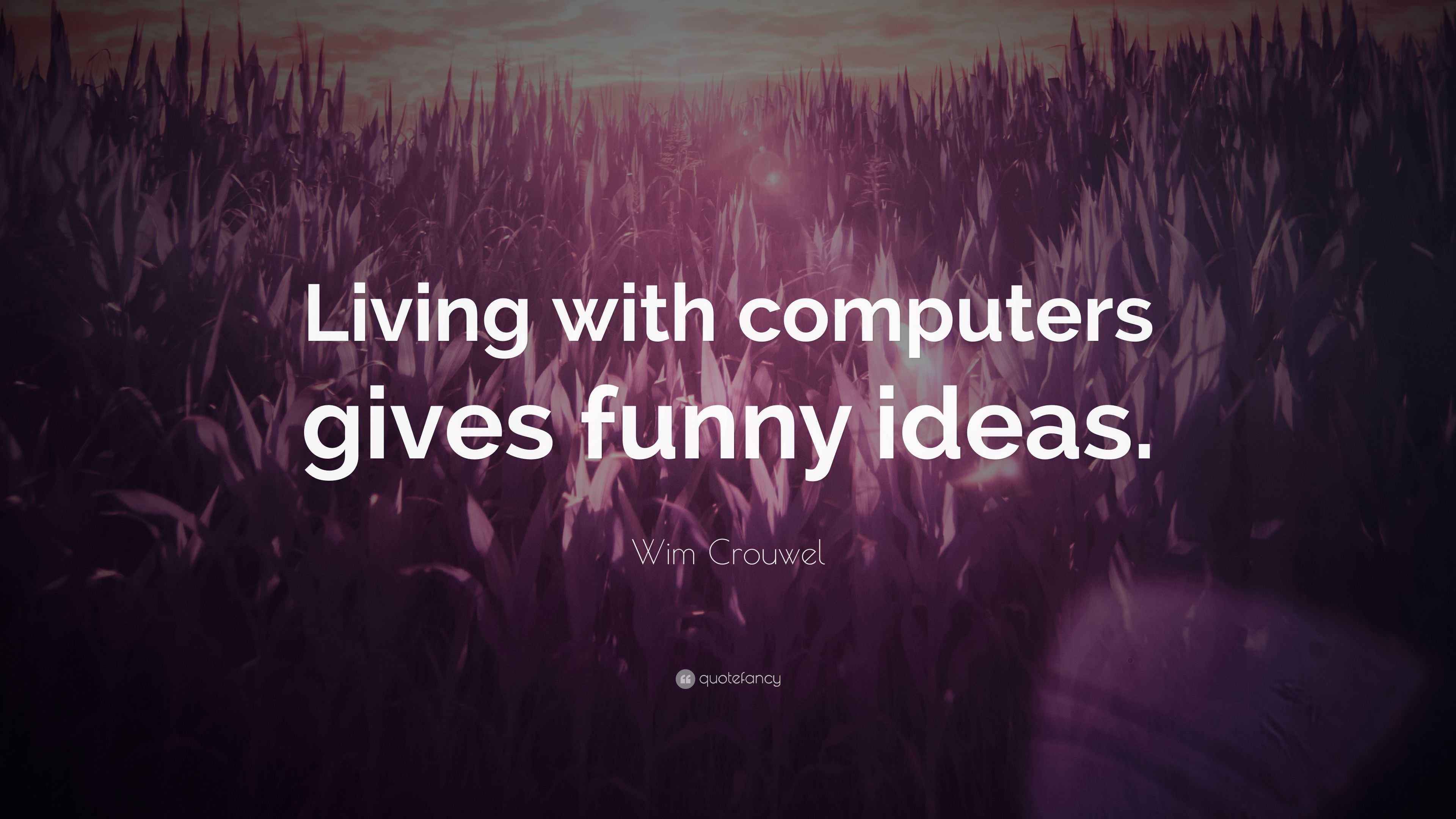 Wim Crouwel Quote: “Living with computers gives funny ideas.”