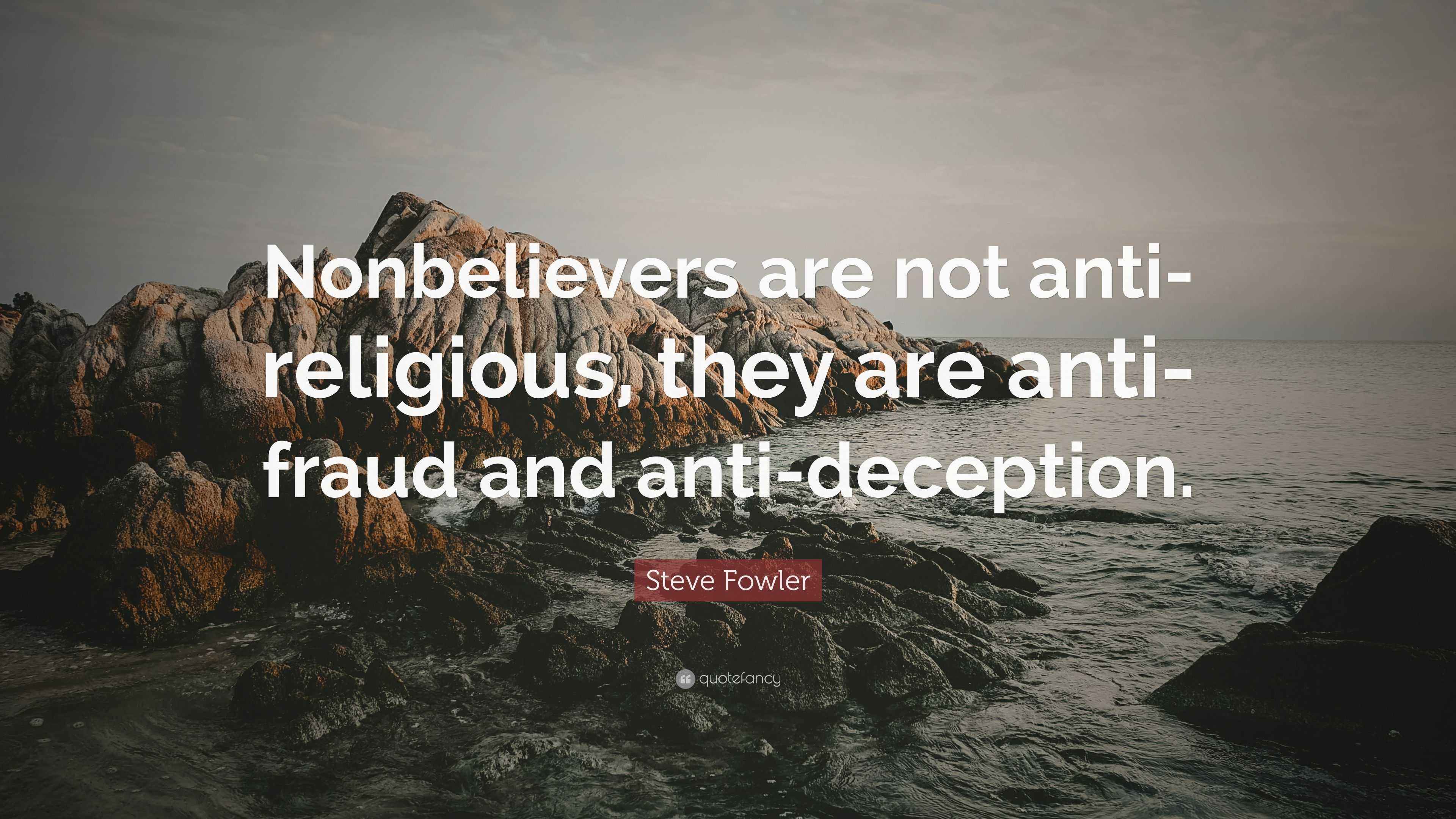 Steve Fowler Quote: “Nonbelievers are not anti-religious, they are anti ...