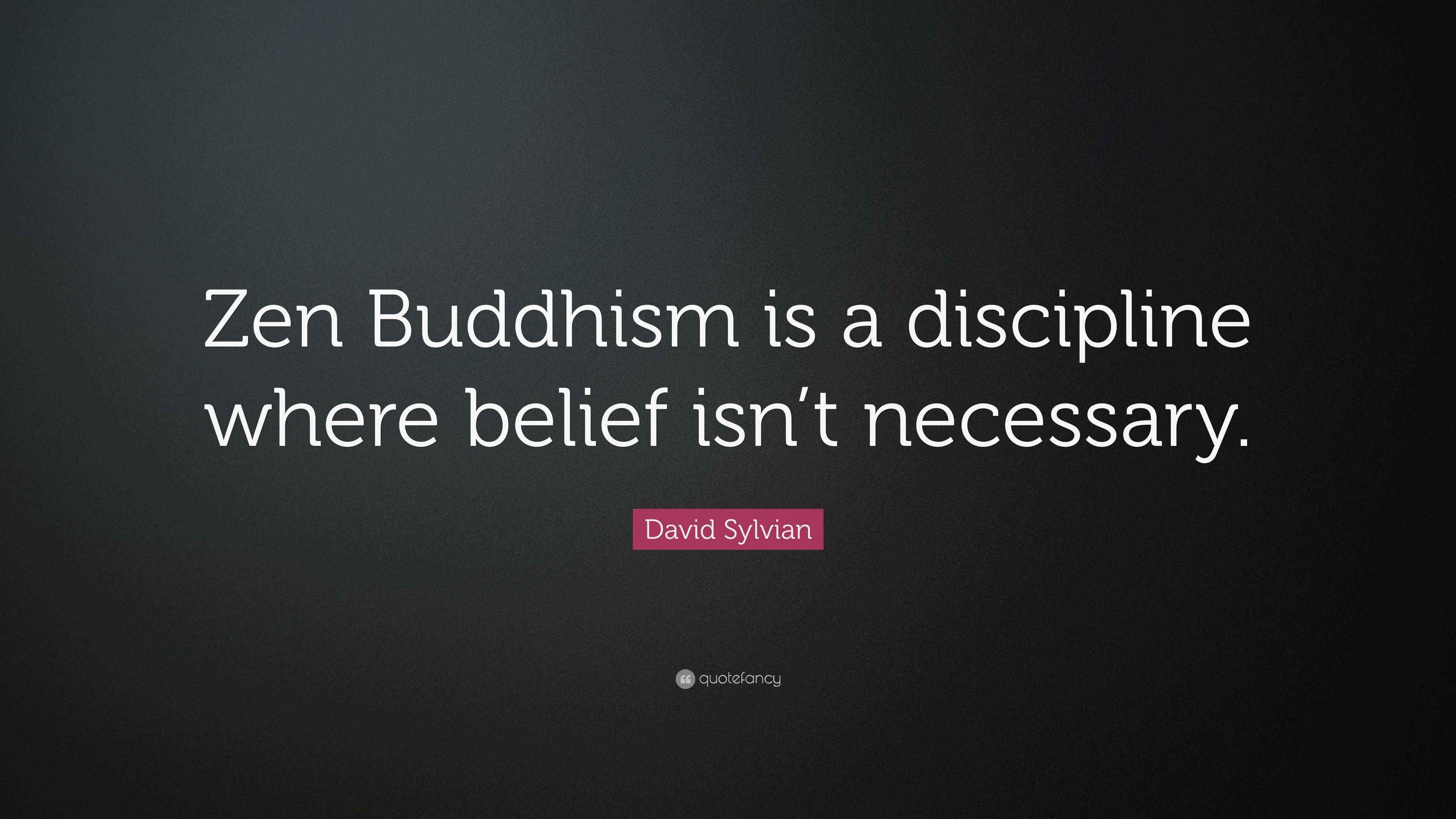 David Sylvian Quote: “Zen Buddhism is a discipline where belief isn’t ...