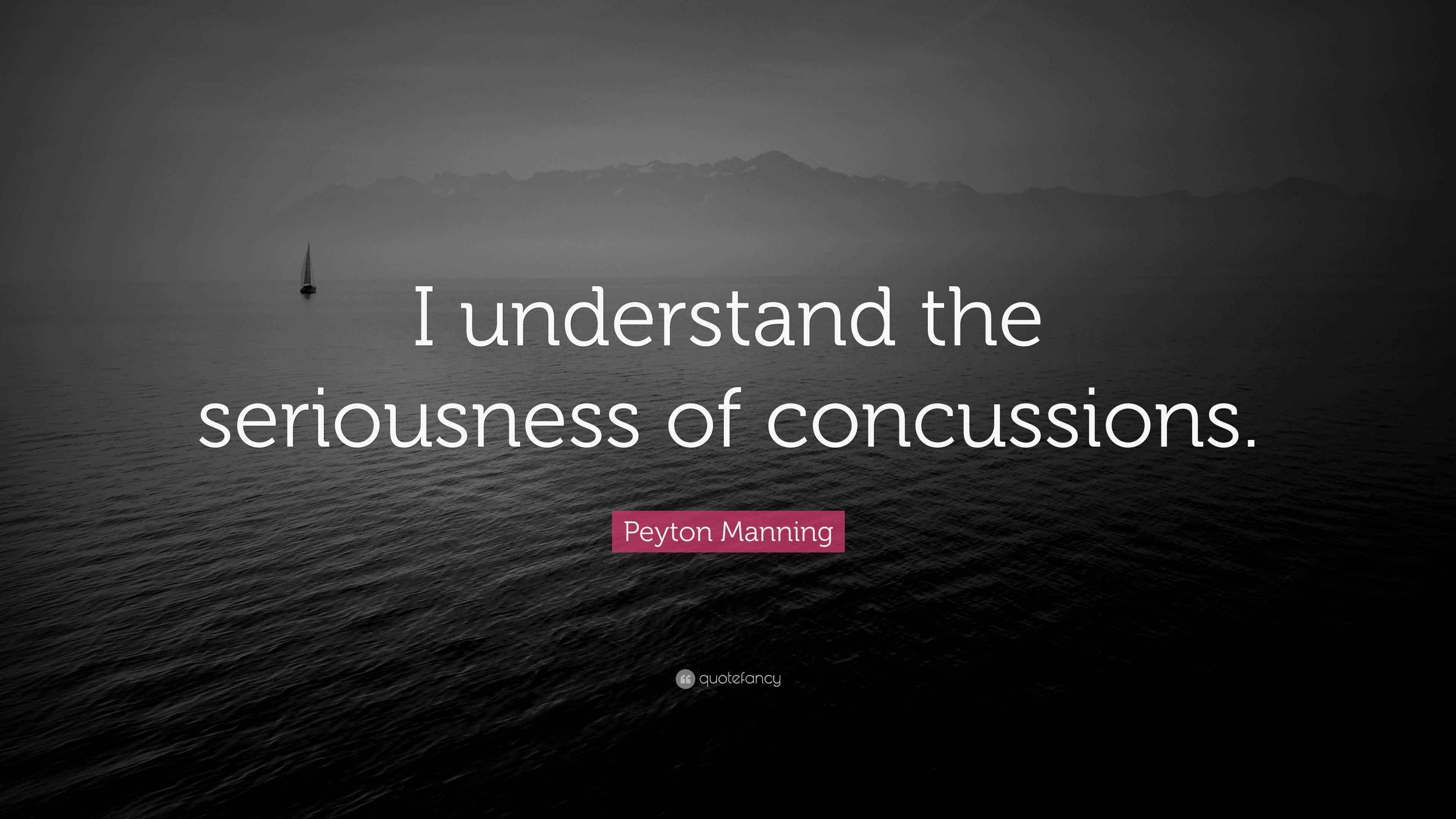 Peyton Manning Quote: “I understand the seriousness of concussions.”