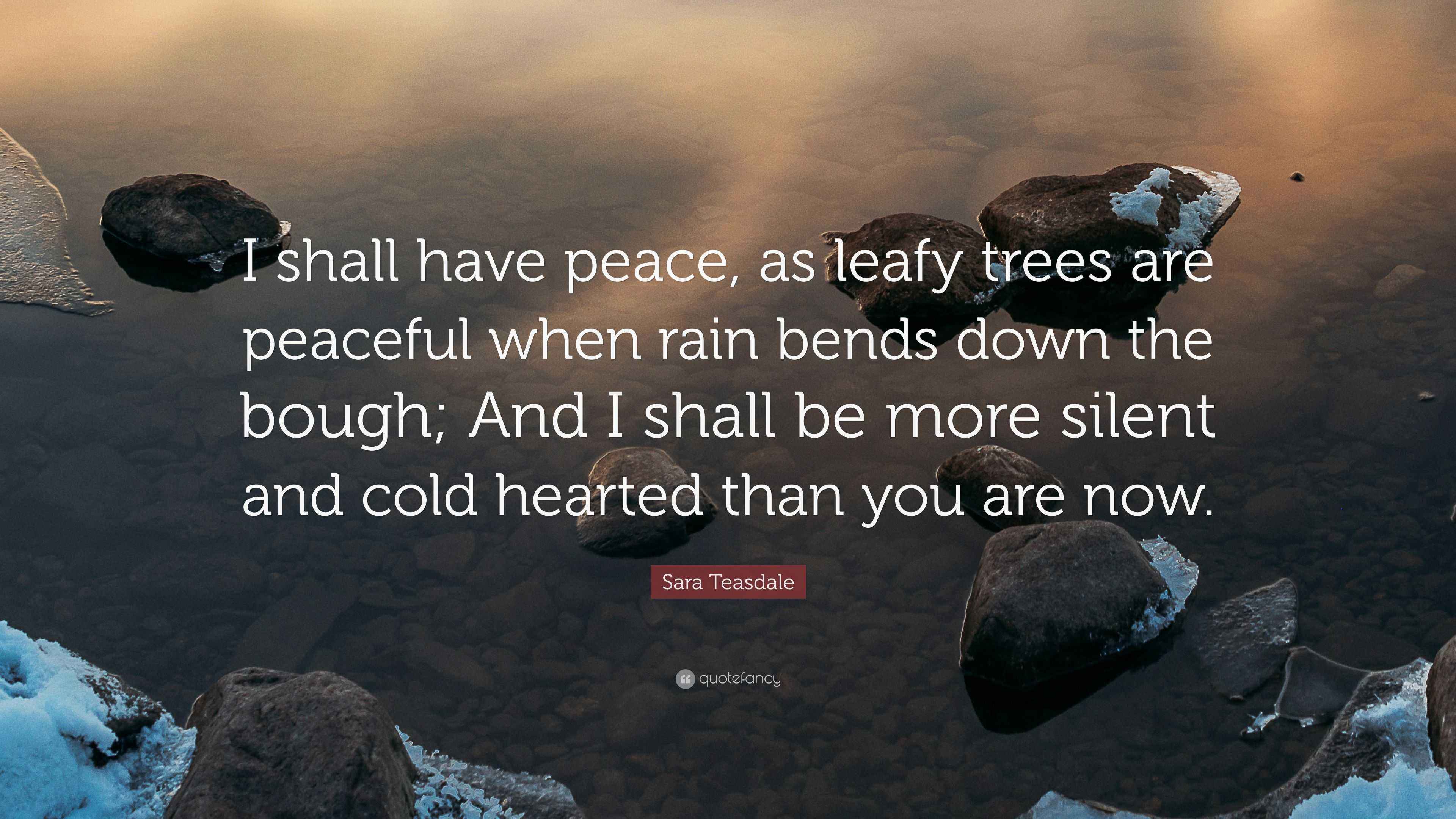 Sara Teasdale Quote: “I shall have peace, as leafy trees are peaceful ...