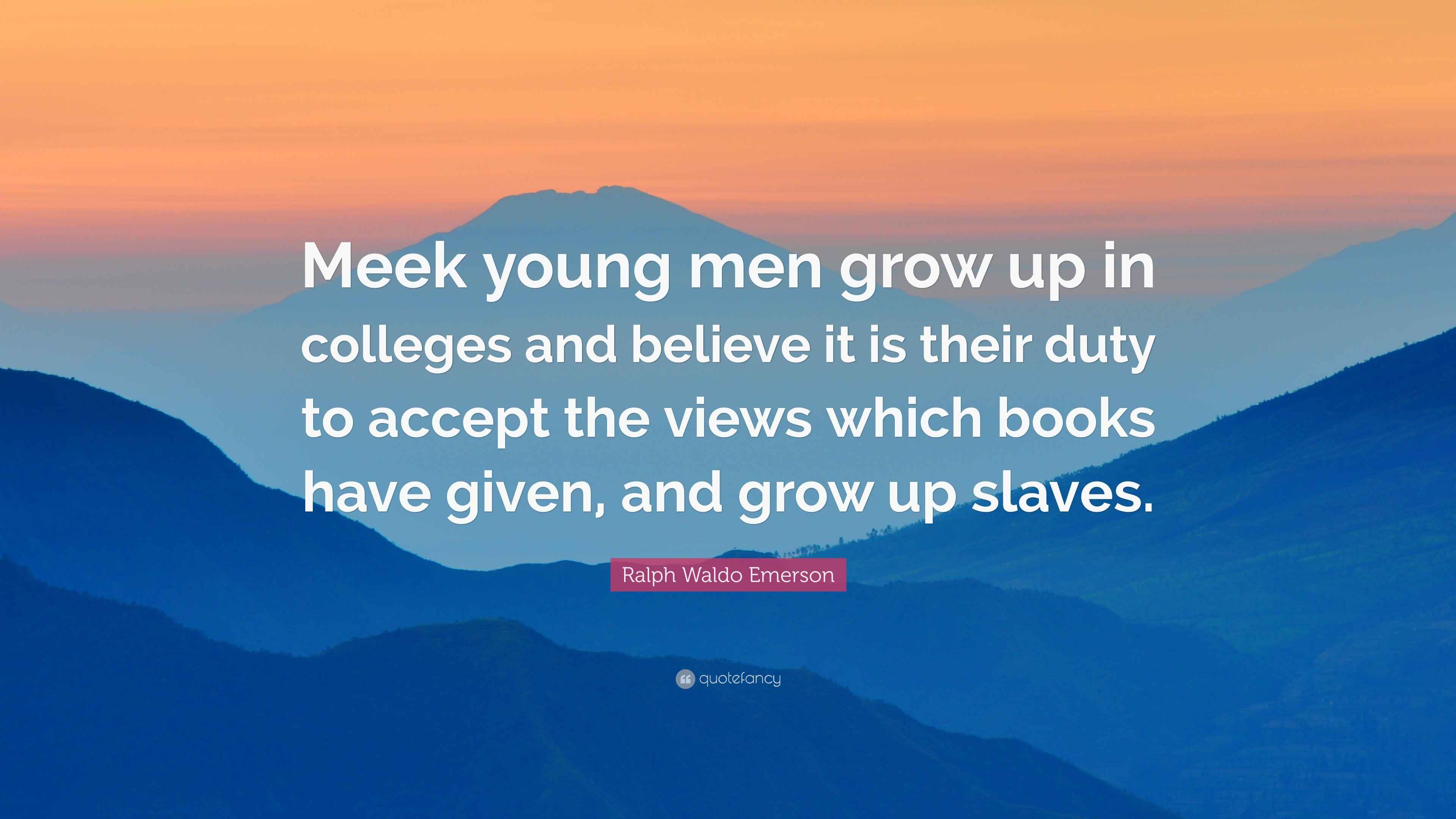 Ralph Waldo Emerson Quote: “Meek young men grow up in colleges and ...