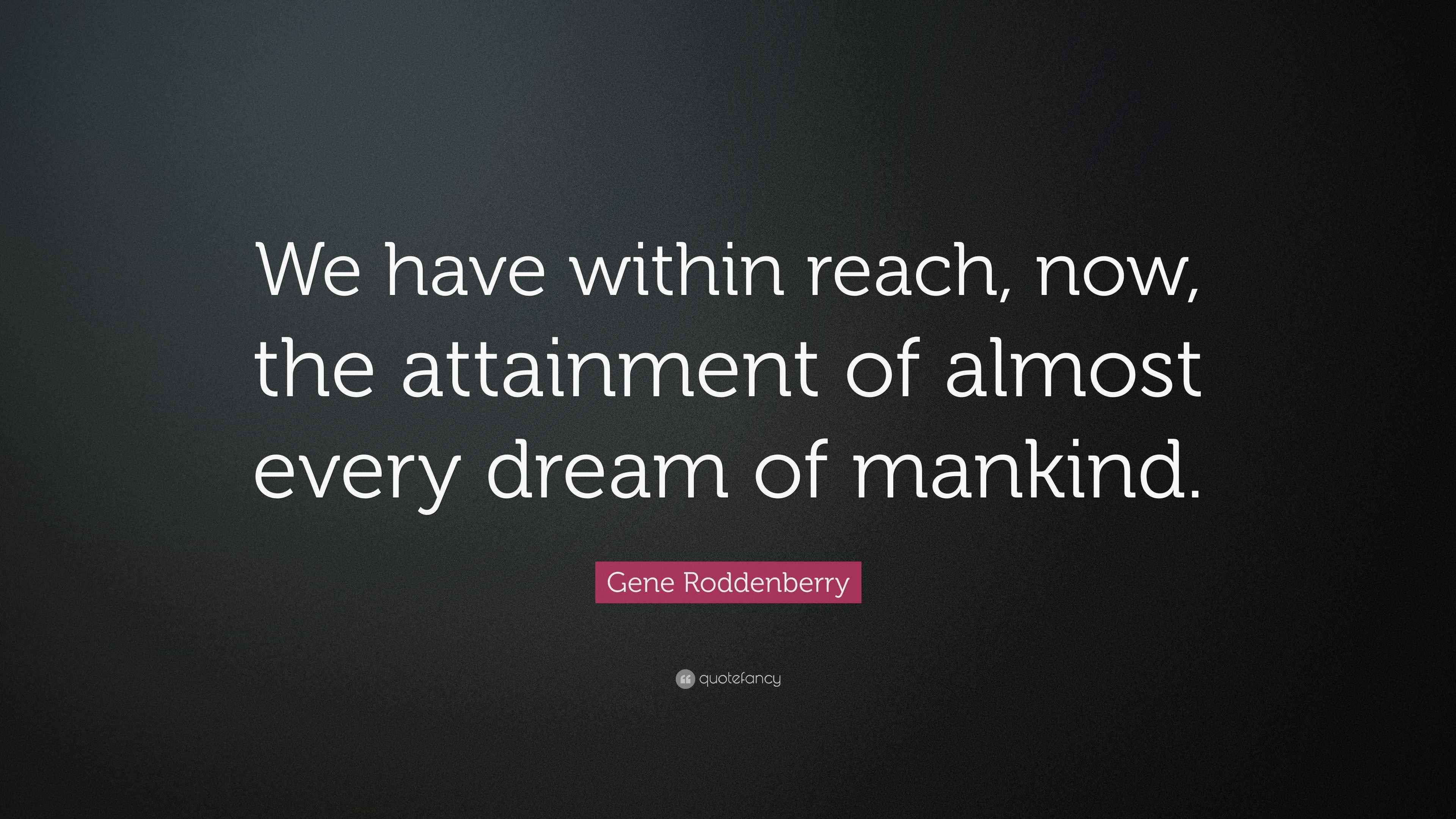 Gene Roddenberry Quote: “We have within reach, now, the attainment of ...
