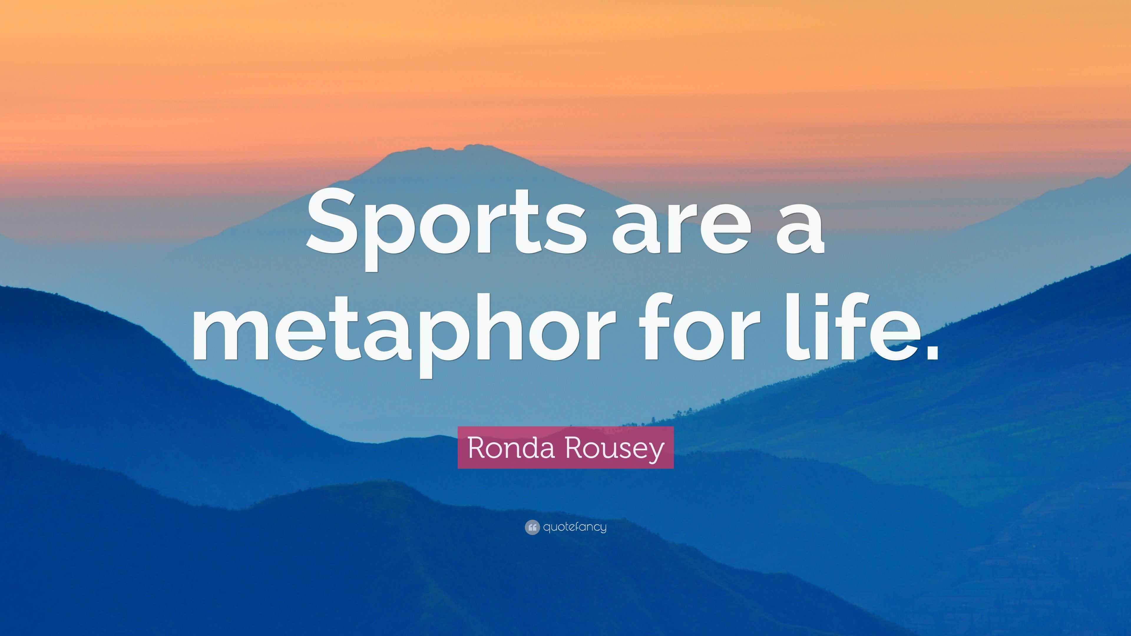 Ronda Rousey Quote: “Sports are a metaphor for life.”