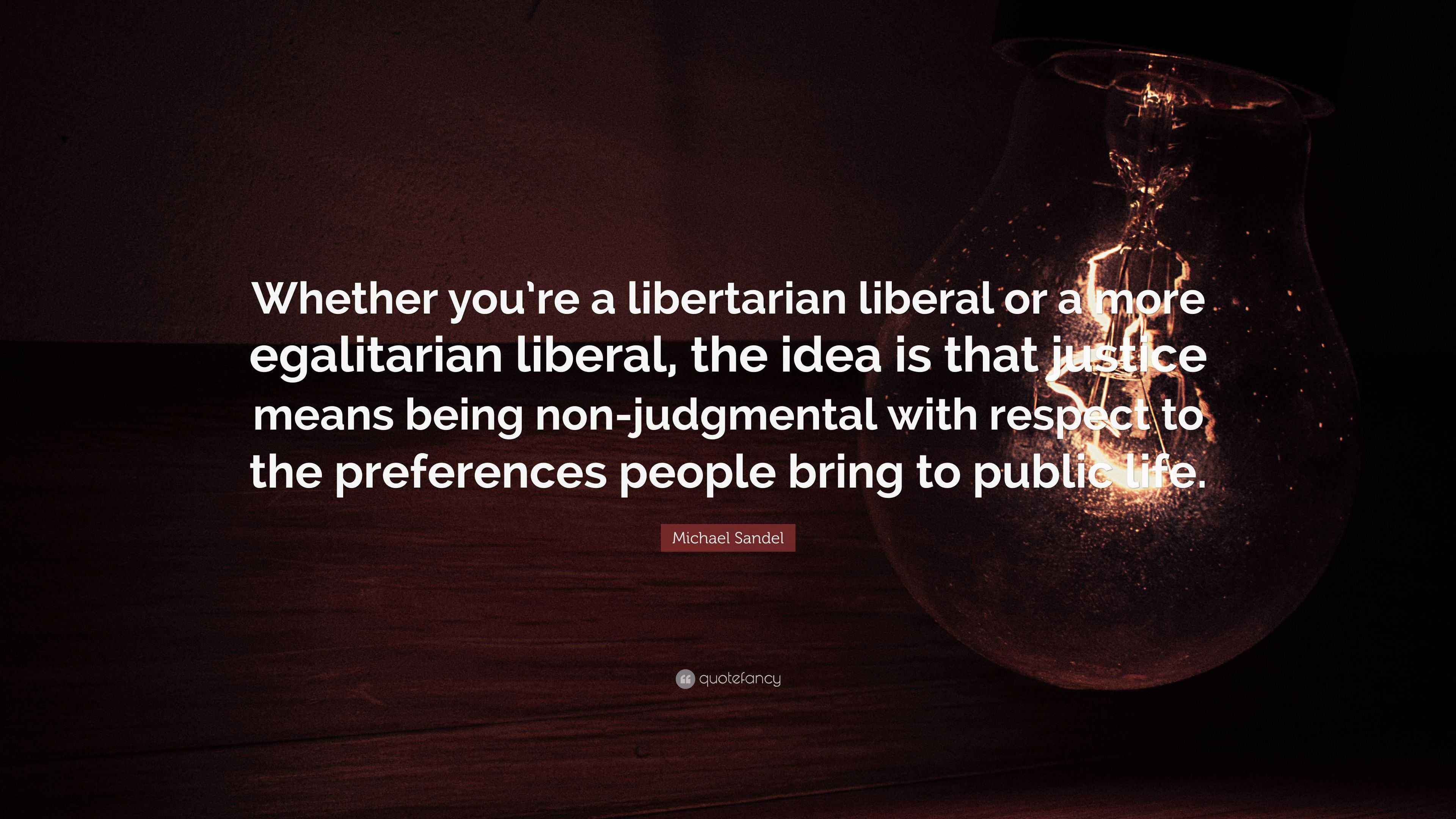 Michael Sandel Quote: “Whether you’re a libertarian liberal or a more ...