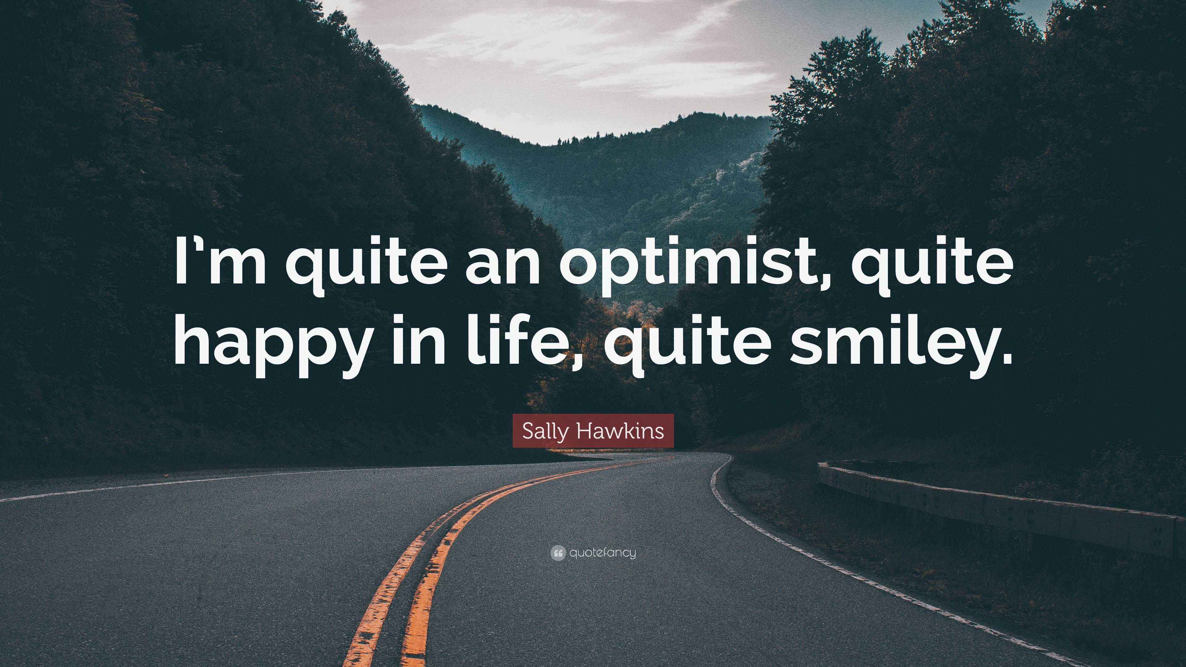 Sally Hawkins Quote: “I’m quite an optimist, quite happy in life, quite ...