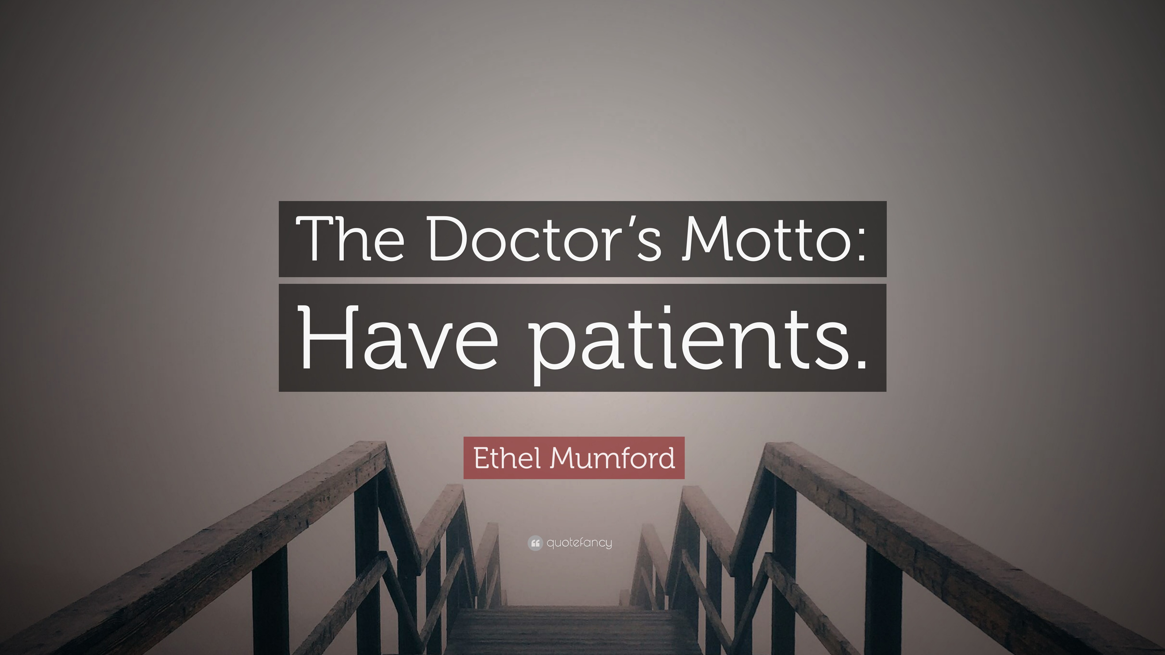Ethel Mumford Quote: “The Doctor’s Motto: Have patients.”