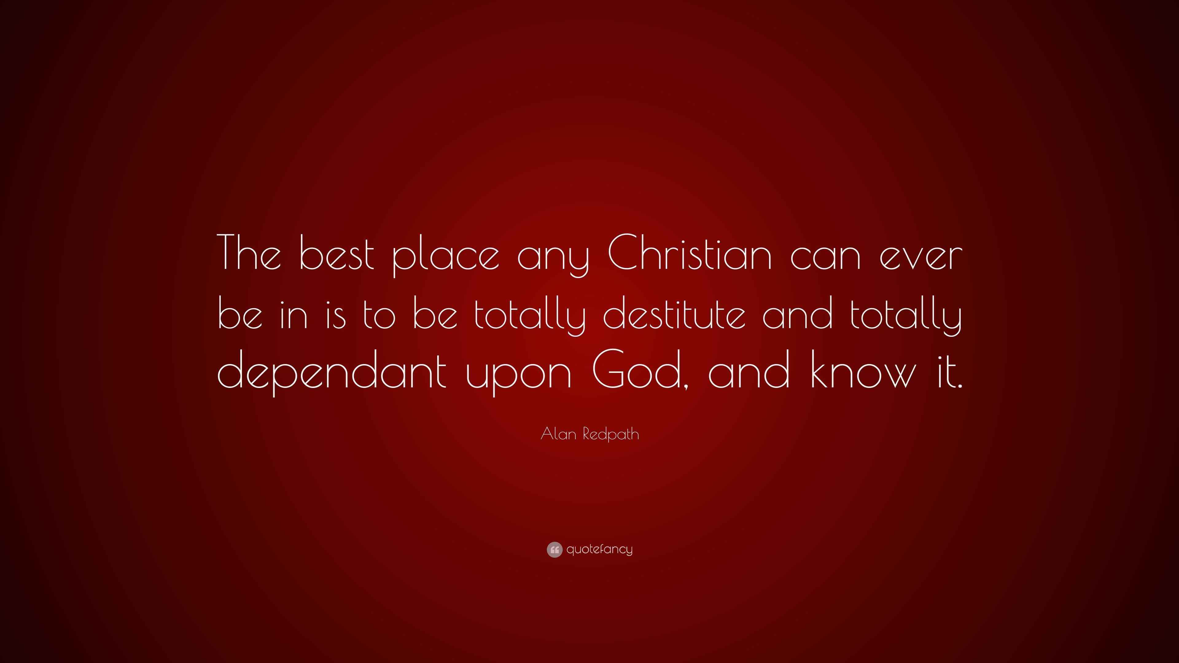 Alan Redpath Quote: “The best place any Christian can ever be in is to ...