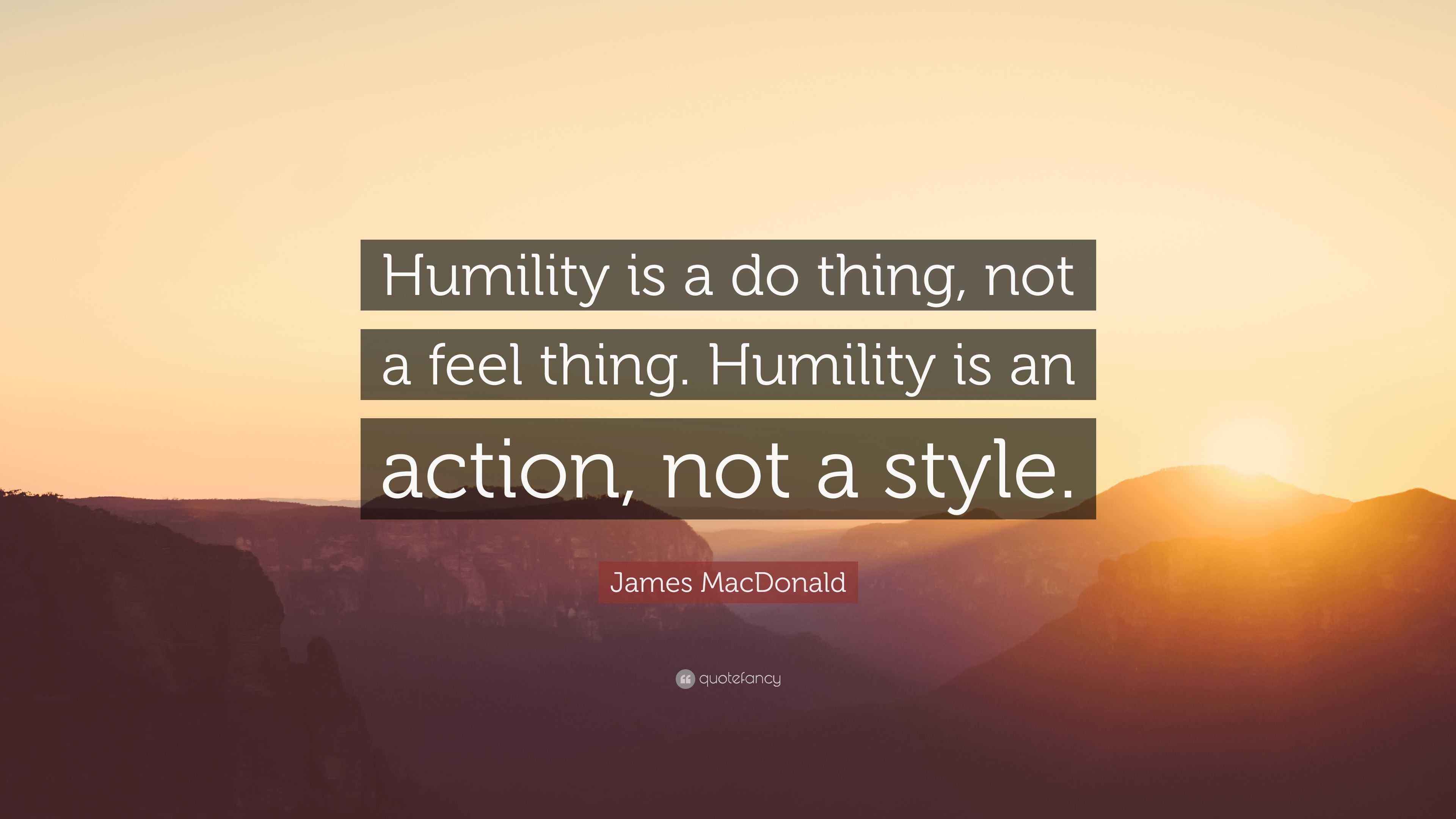 James MacDonald Quote: “Humility is a do thing, not a feel thing ...